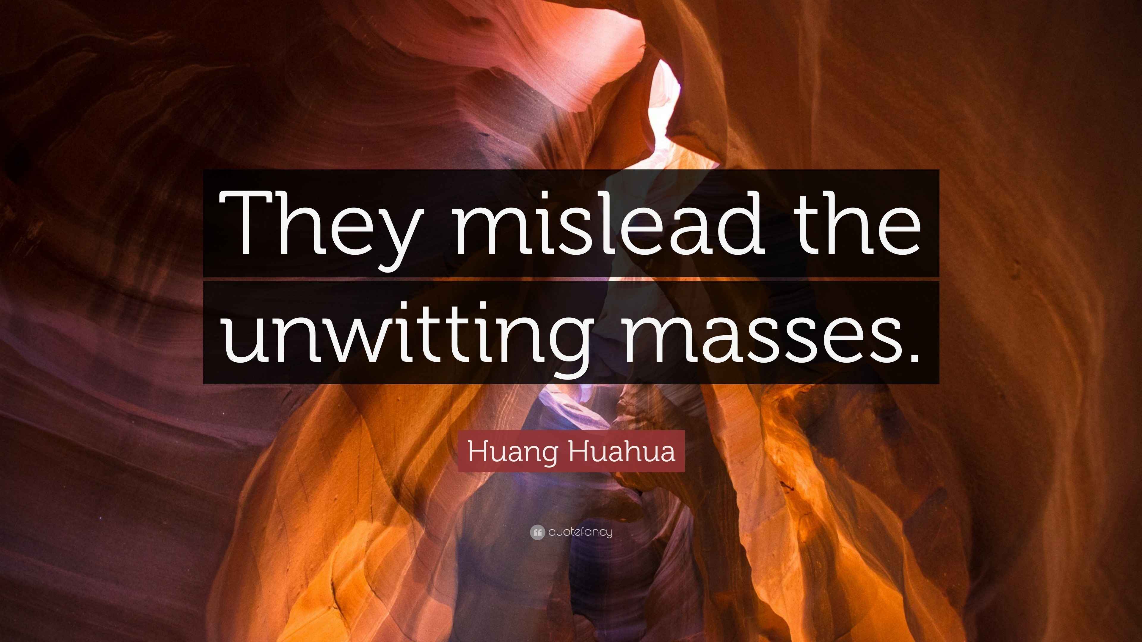Huang Huahua Quote: “They mislead the unwitting masses.”