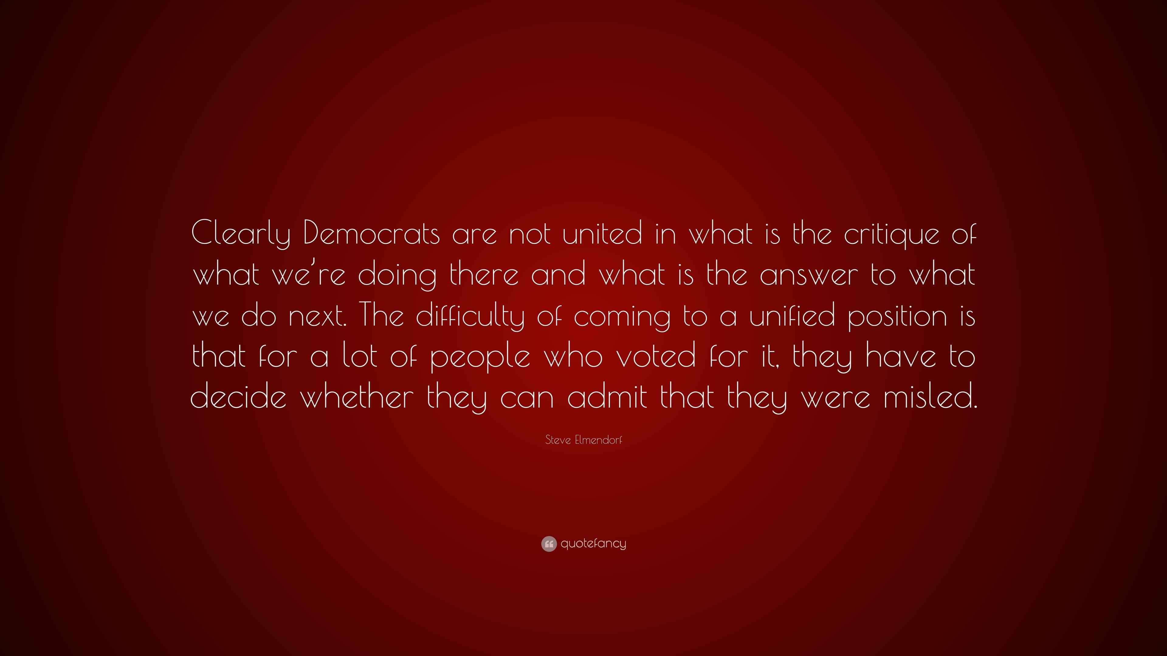 Steve Elmendorf Quote: “Clearly Democrats are not united in what is the ...