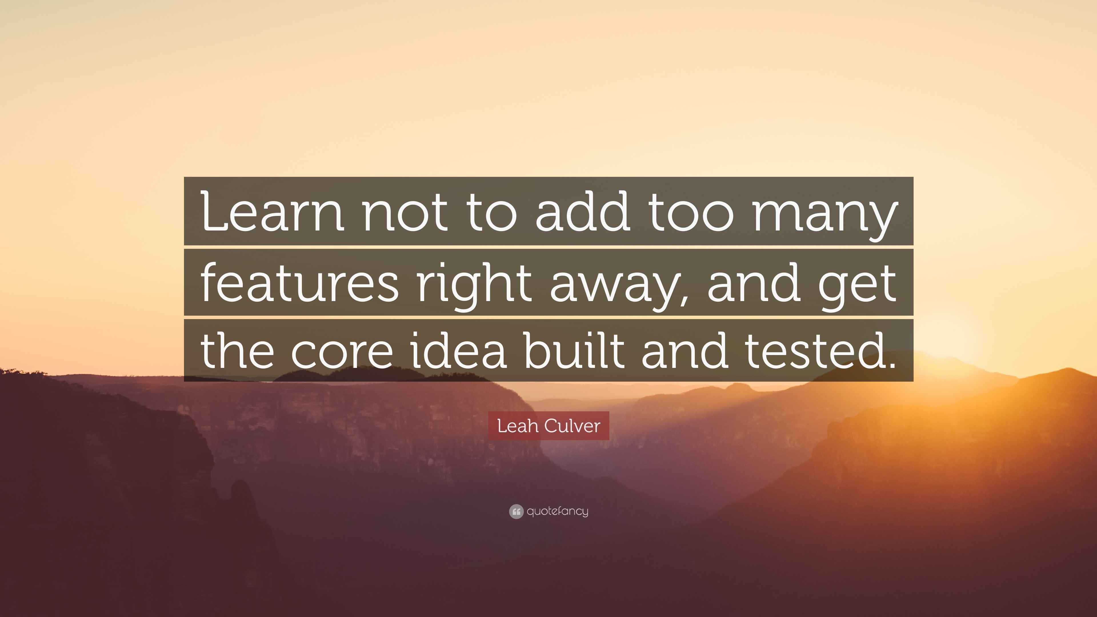 Leah Culver Quote: “Learn not to add too many features right away, and ...