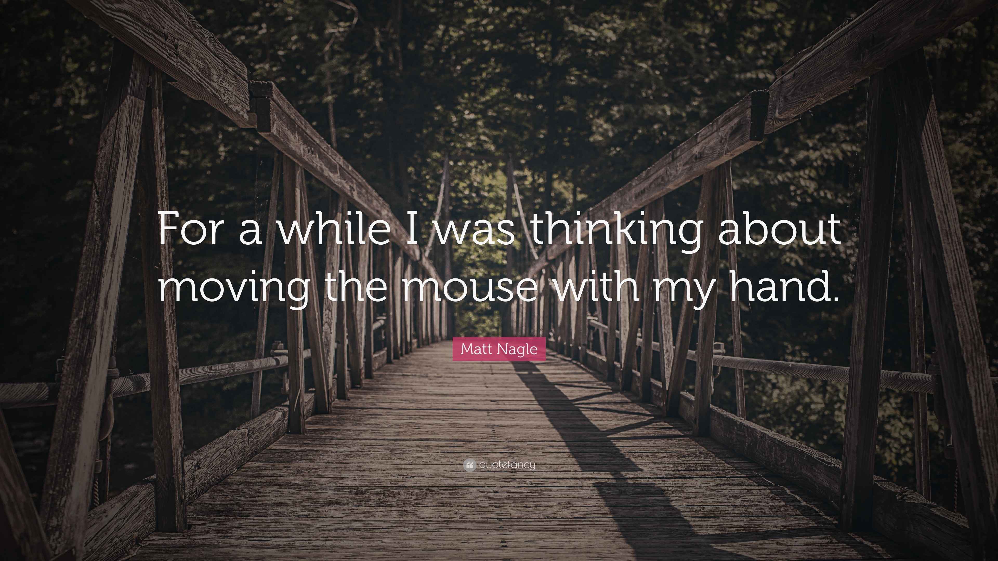 Matt Nagle Quote: “For a while I was thinking about moving the mouse ...