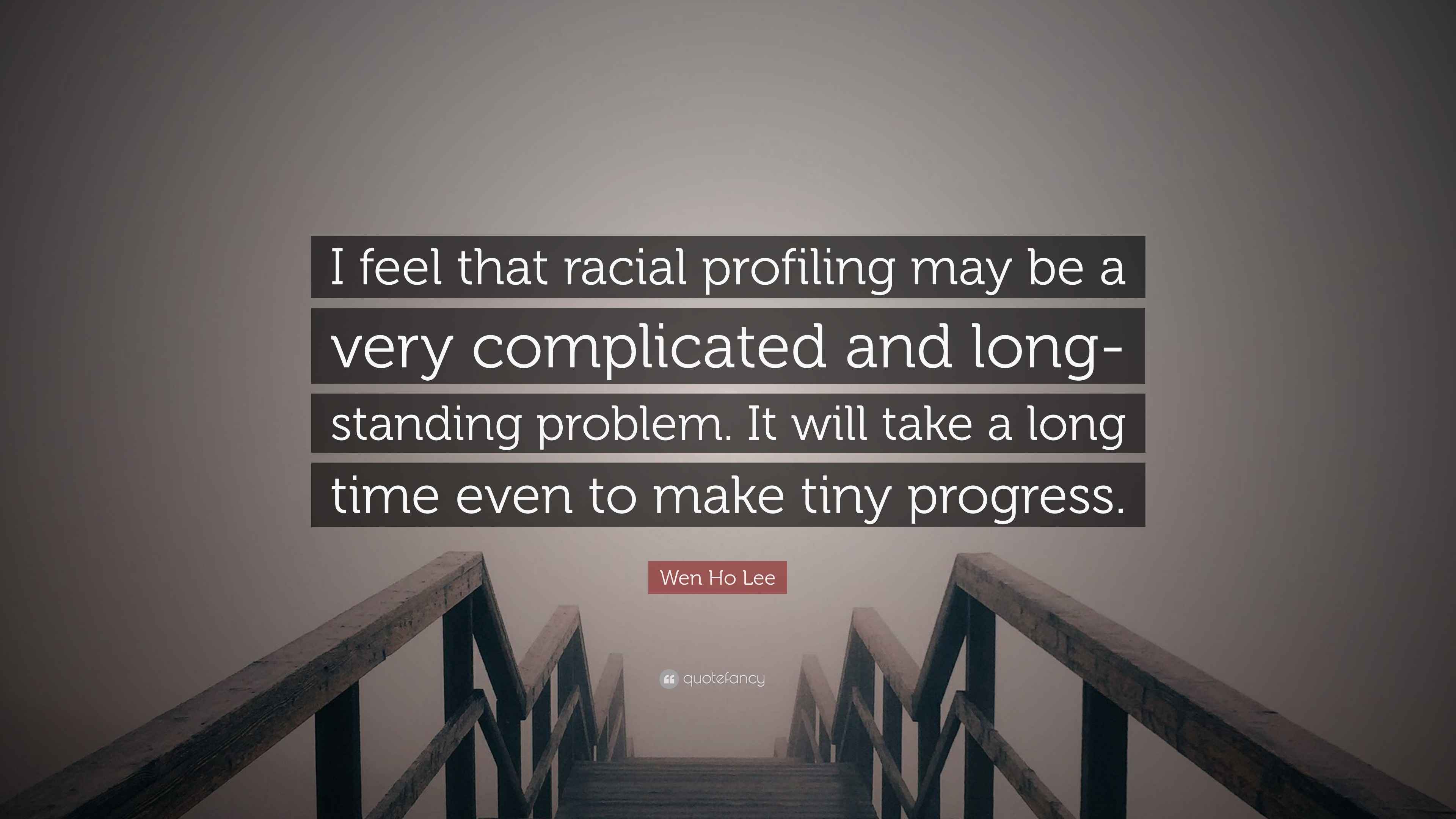Wen Ho Lee Quote: “I feel that racial profiling may be a very ...