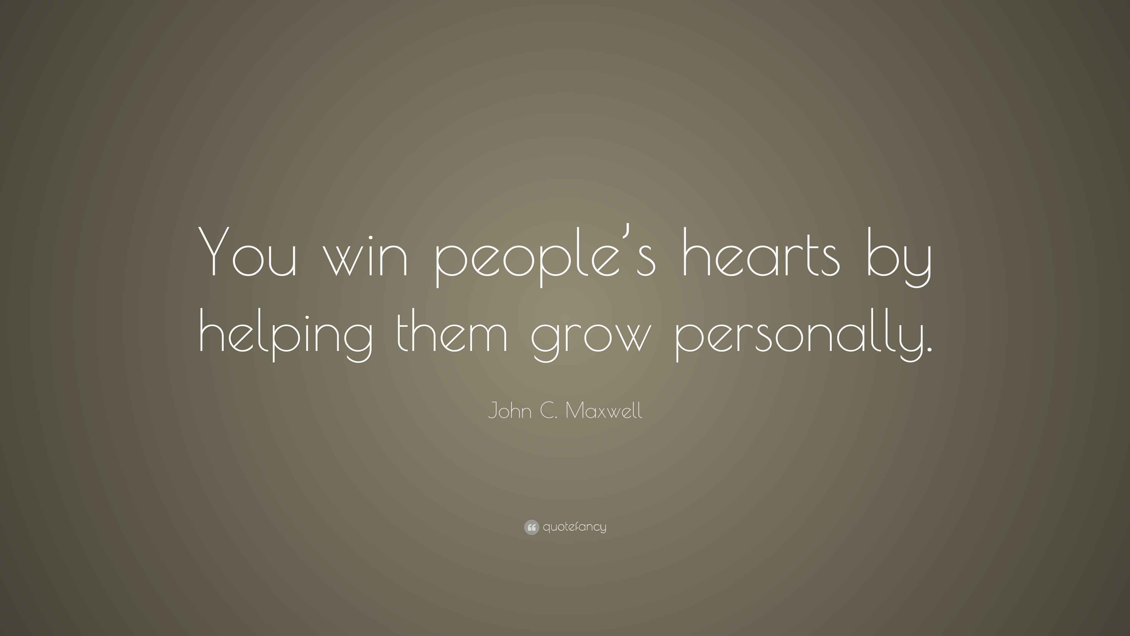 John C. Maxwell Quote: “You win people’s hearts by helping them grow ...
