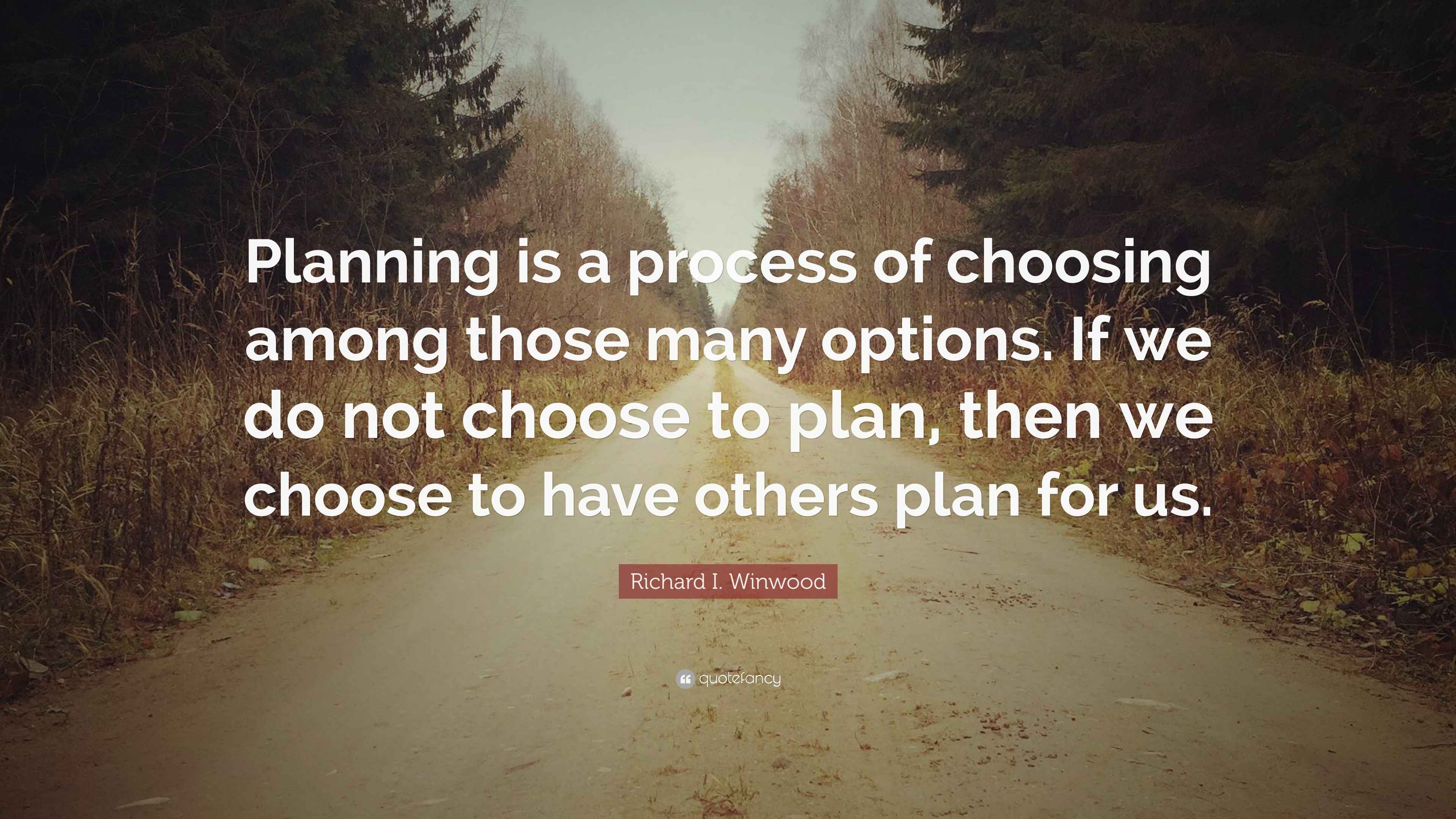 Richard I. Winwood Quote: “Planning is a process of choosing among ...