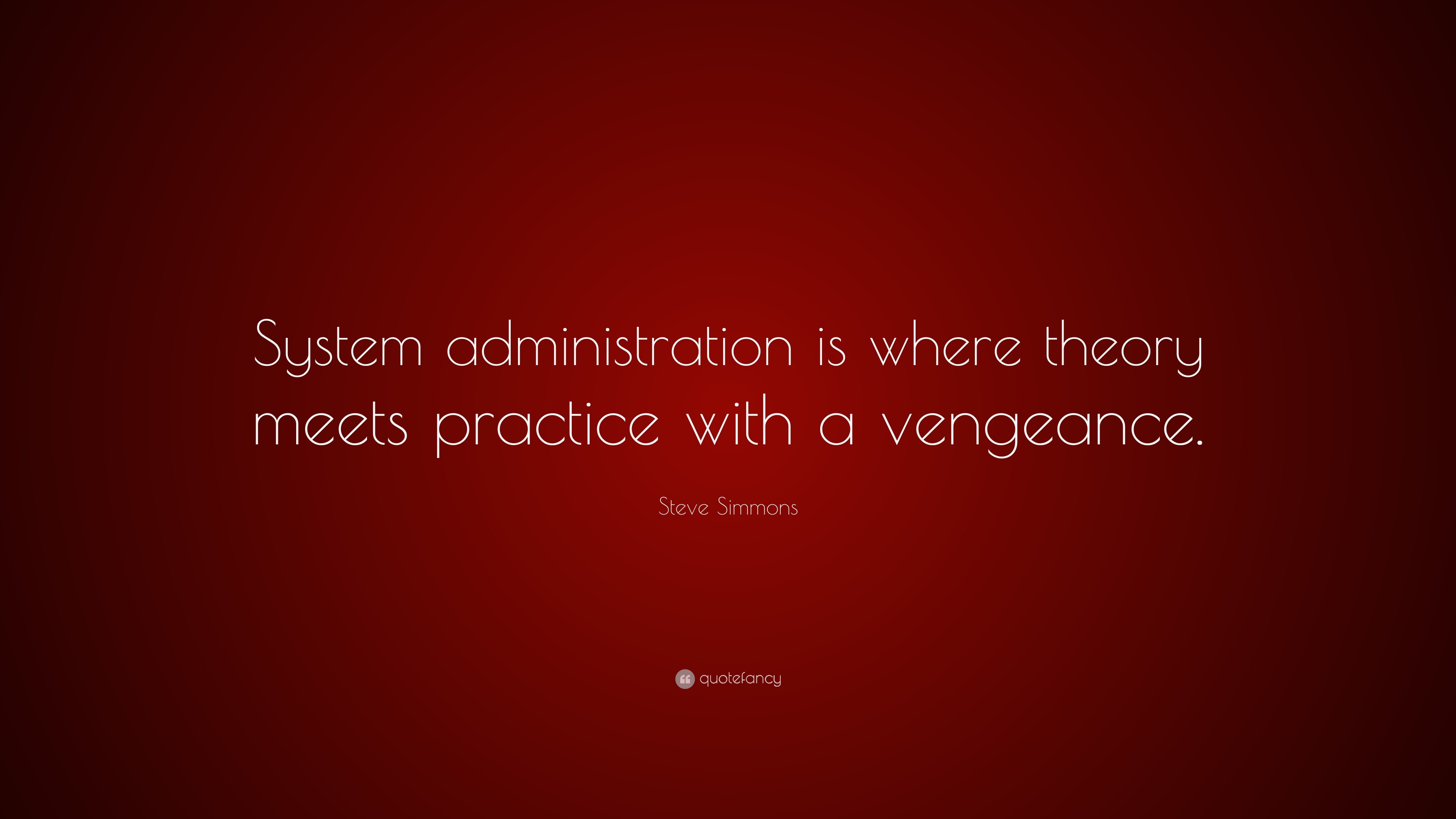 Steve Simmons Quote: “System administration is where theory meets ...