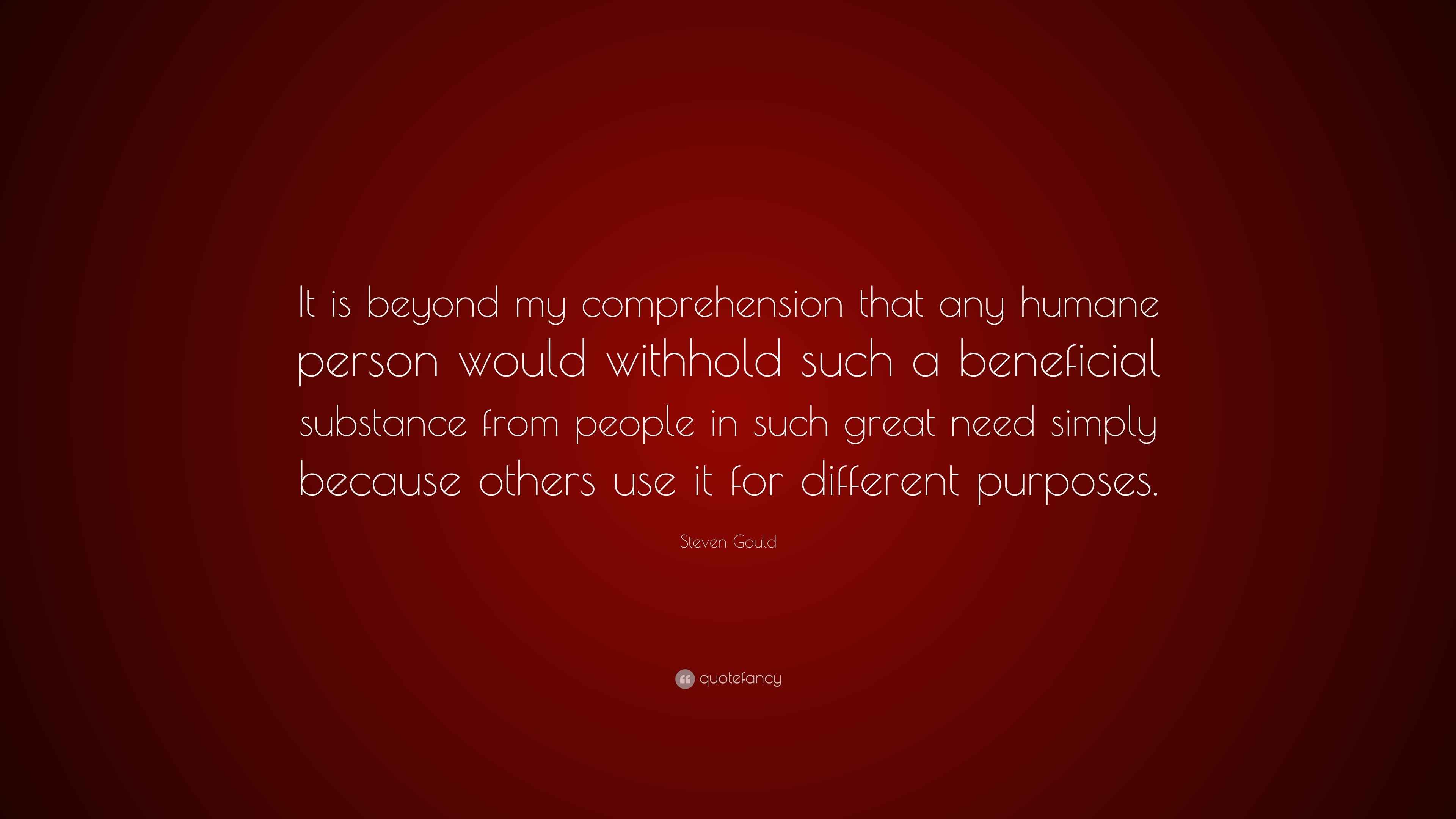 Steven Gould Quote: “It is beyond my comprehension that any humane ...
