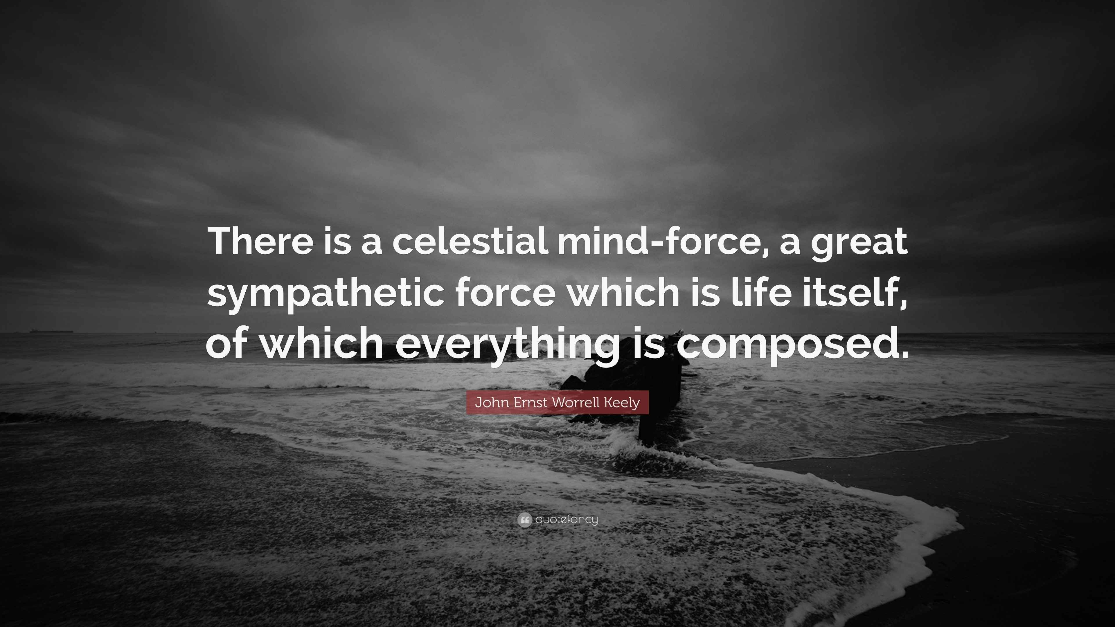 John Ernst Worrell Keely Quote: “There is a celestial mind-force, a ...