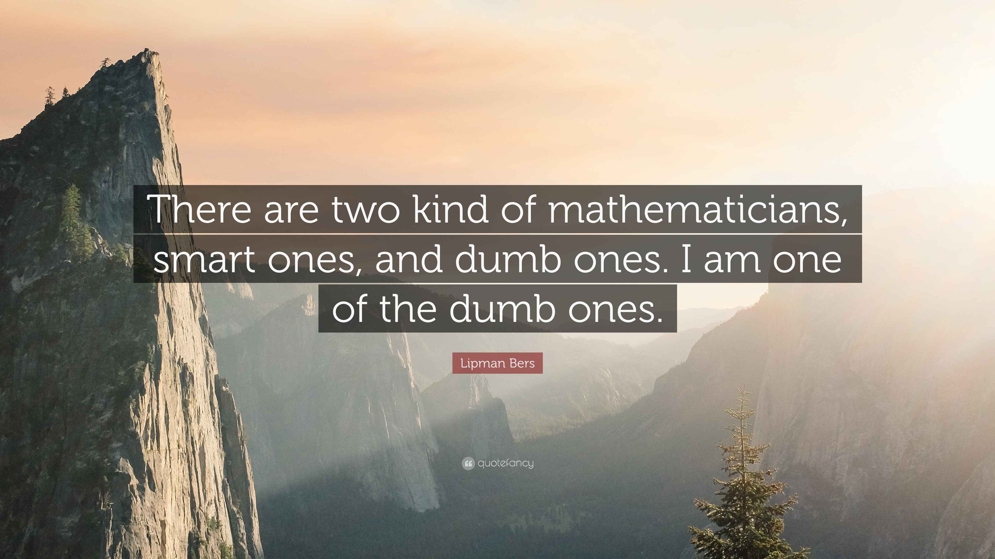 Lipman Bers Quote: “There are two kind of mathematicians, smart ones ...