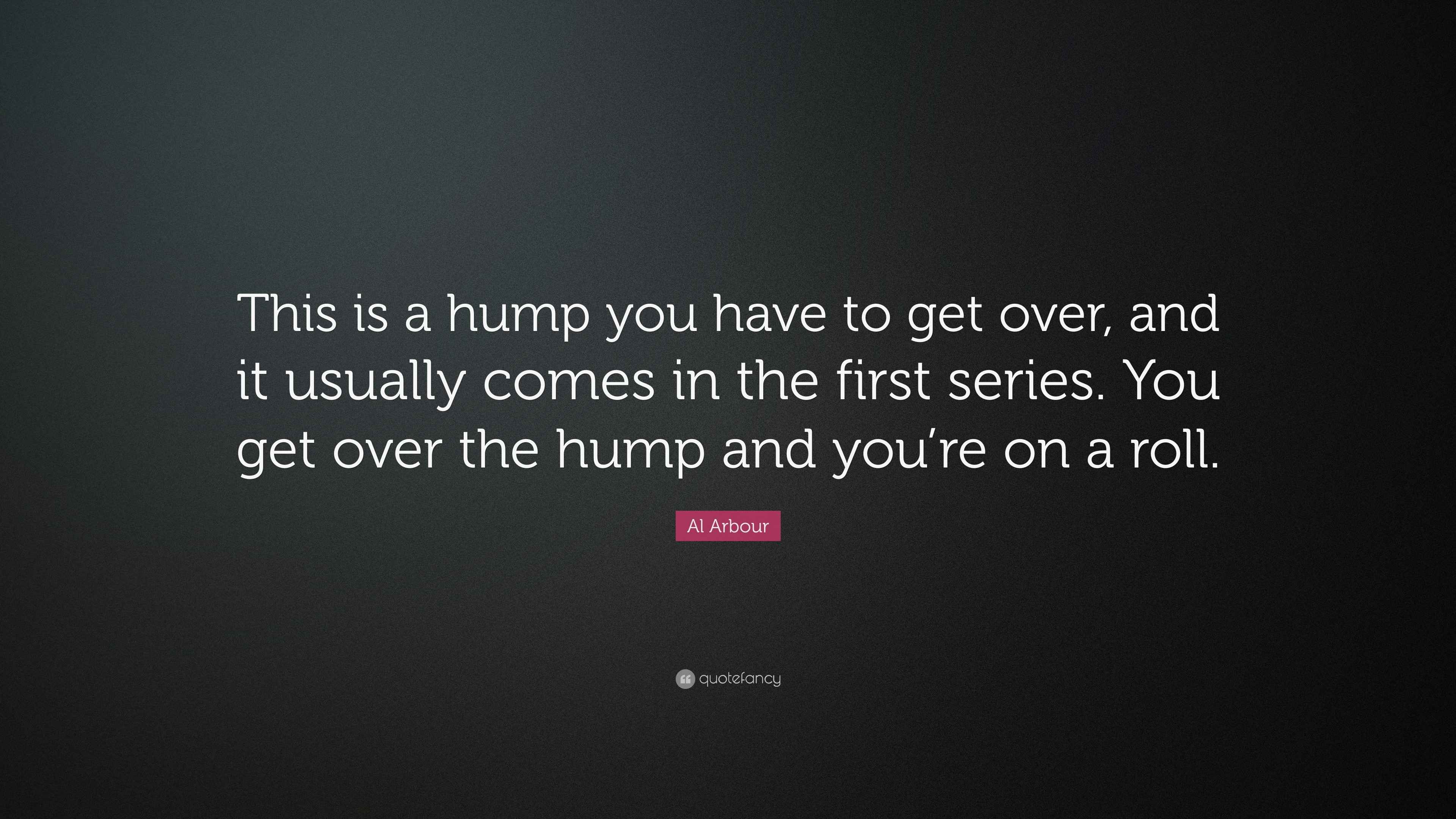 Al Arbour Quote: “This is a hump you have to get over, and it usually ...