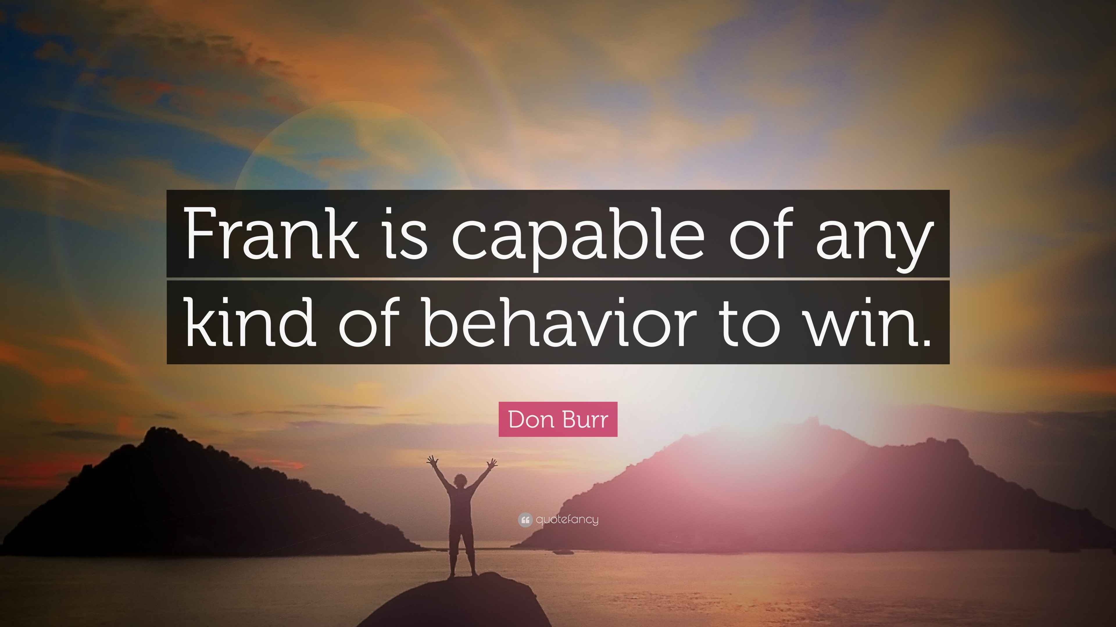 Don Burr Quote: “Frank is capable of any kind of behavior to win.”