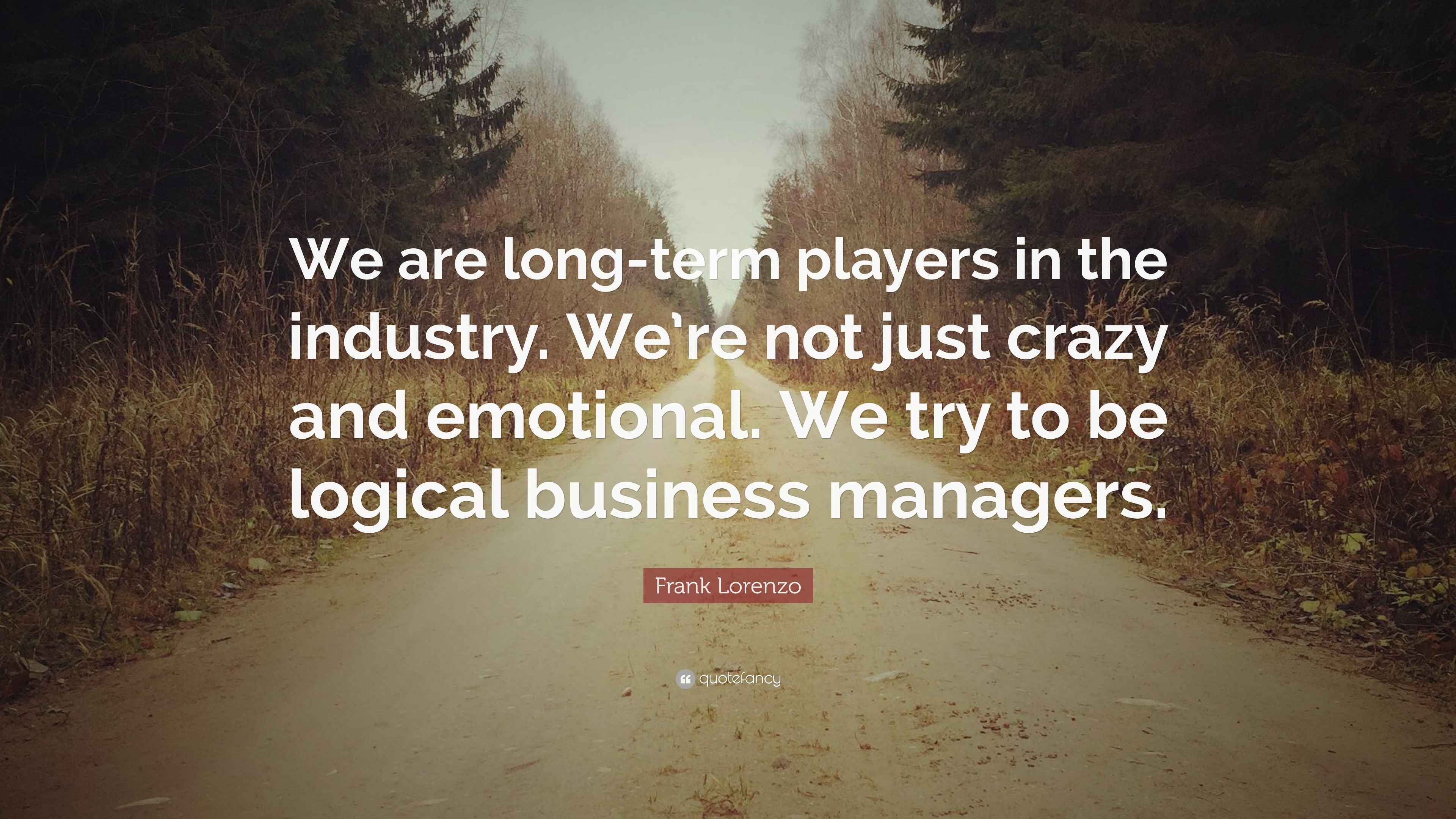 Frank Lorenzo Quote: “We are long-term players in the industry. We’re ...