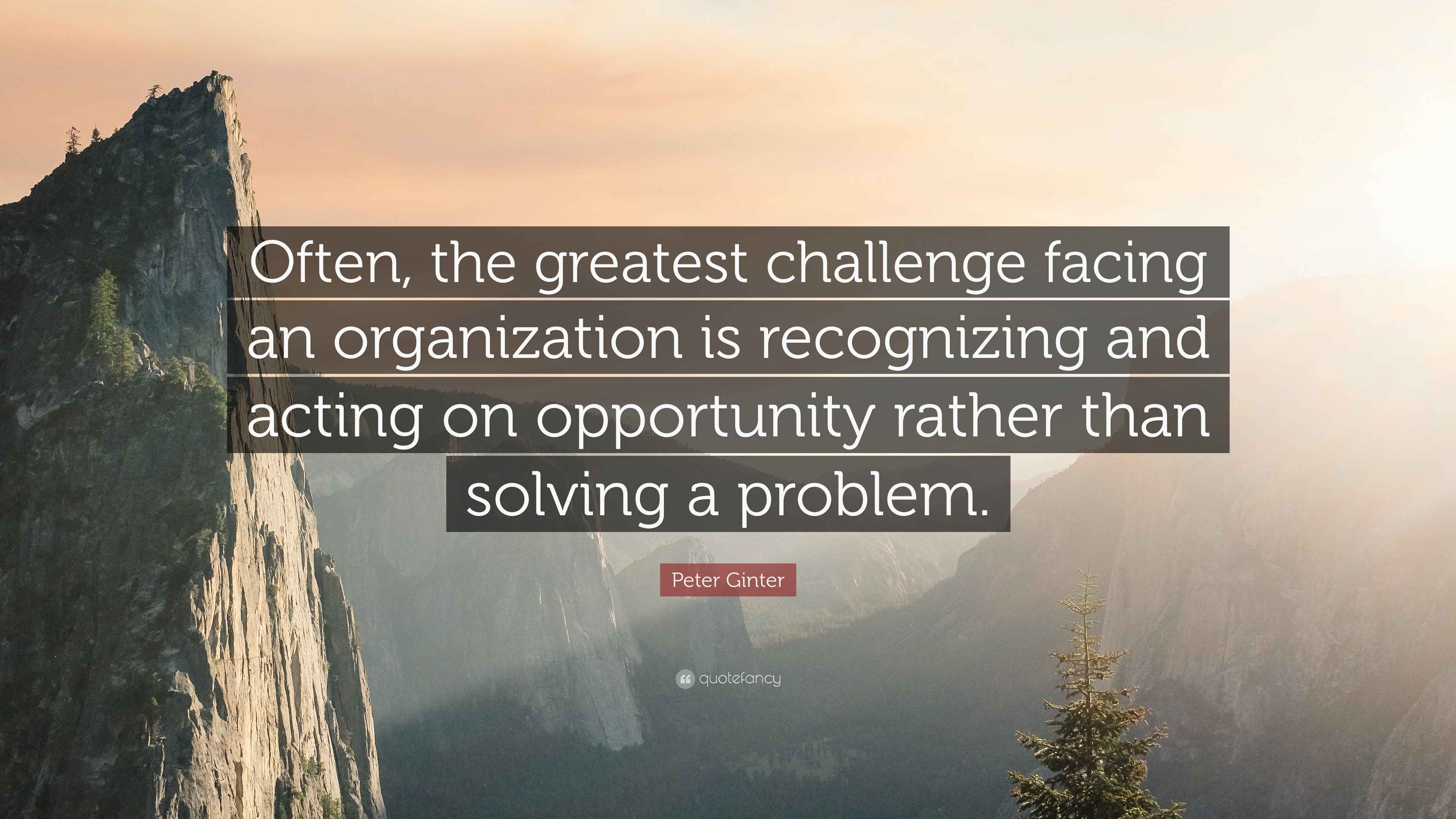 Peter Ginter Quote: “Often, the greatest challenge facing an ...