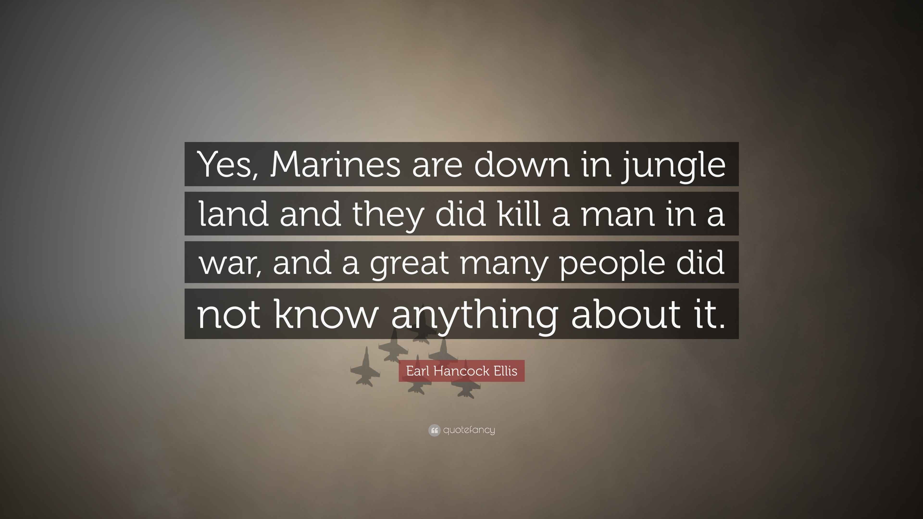 Earl Hancock Ellis Quote: “Yes, Marines are down in jungle land and ...