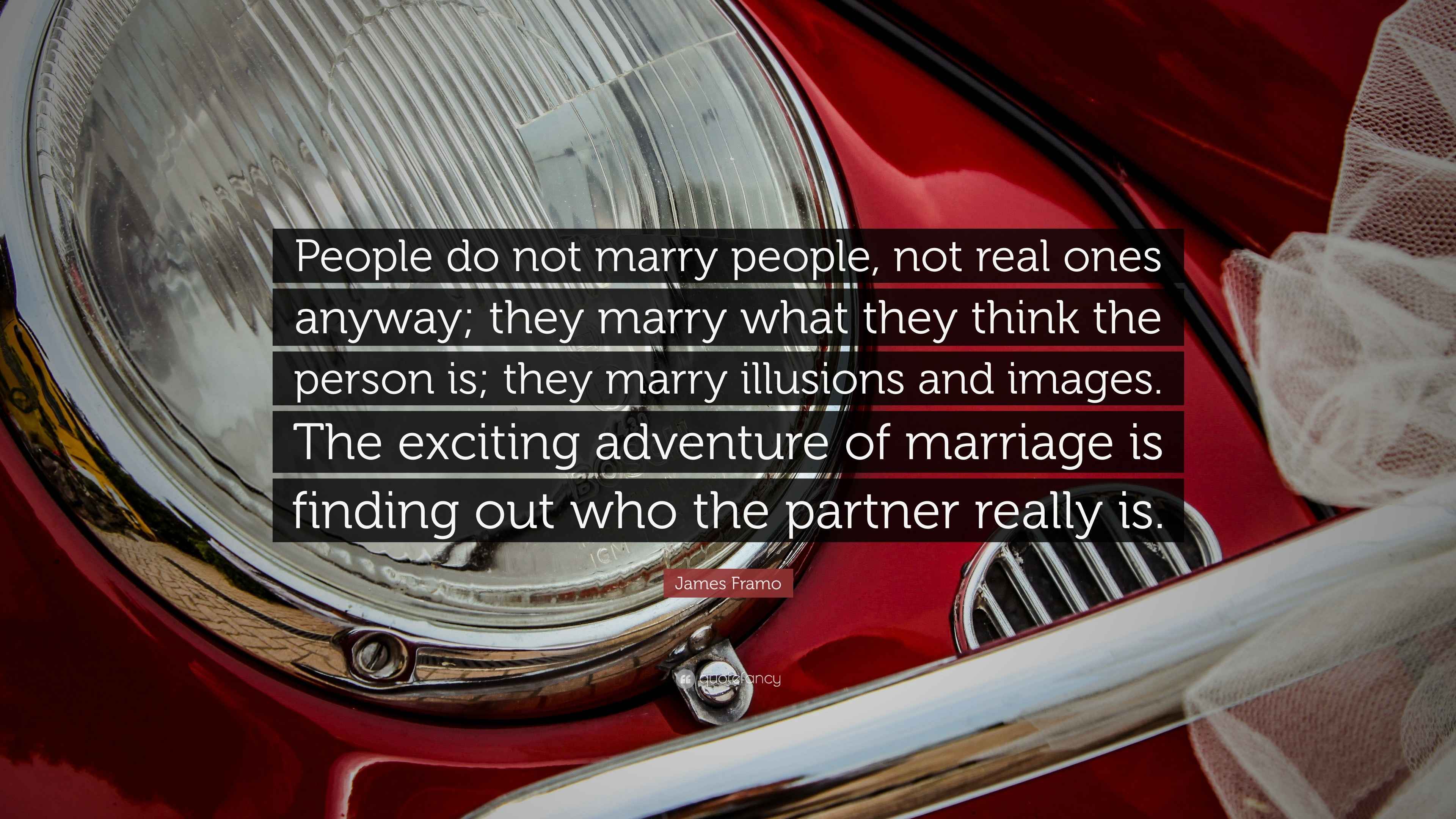 James Framo Quote: “People do not marry people, not real ones anyway ...