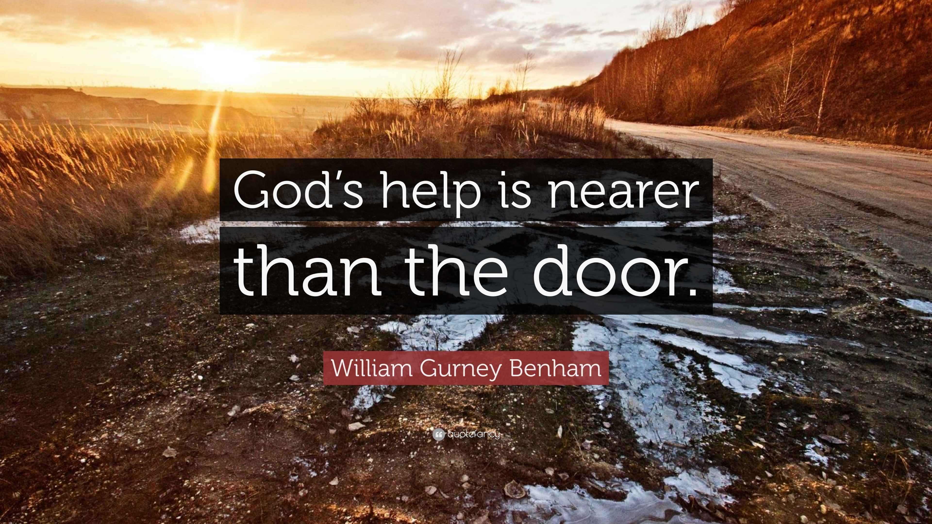 William Gurney Benham Quote: “God’s help is nearer than the door.”