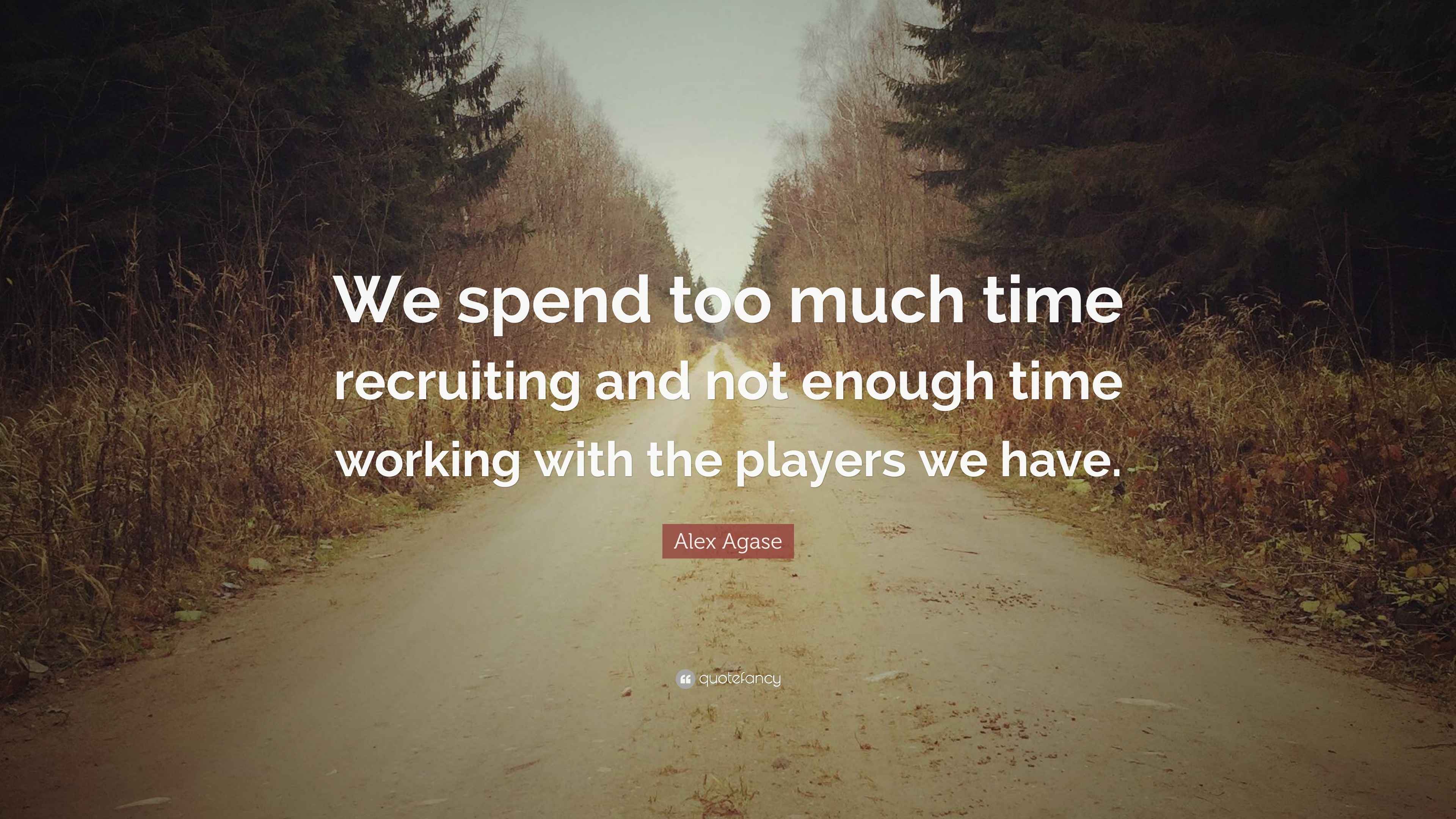 Alex Agase Quote: “We spend too much time recruiting and not enough ...