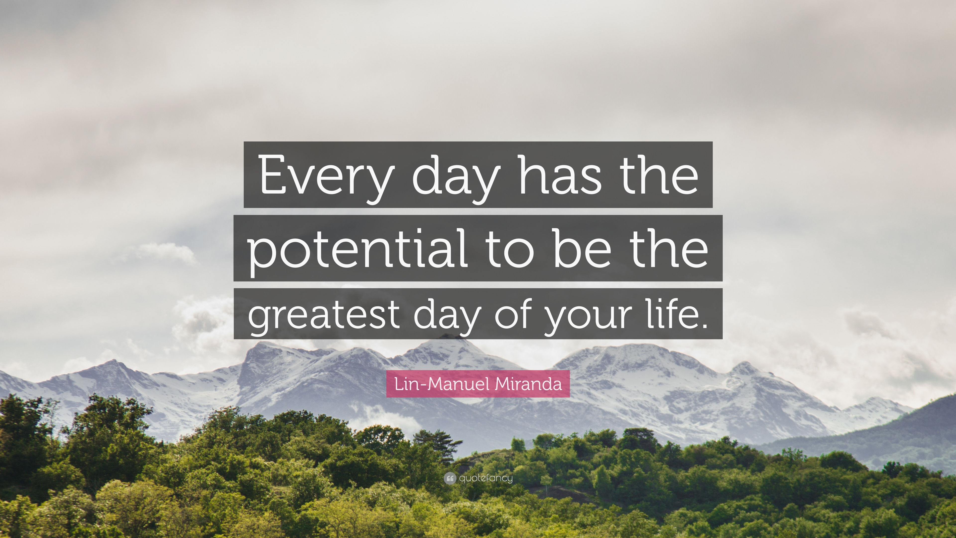 Lin-Manuel Miranda Quote: “Every day has the potential to be the ...