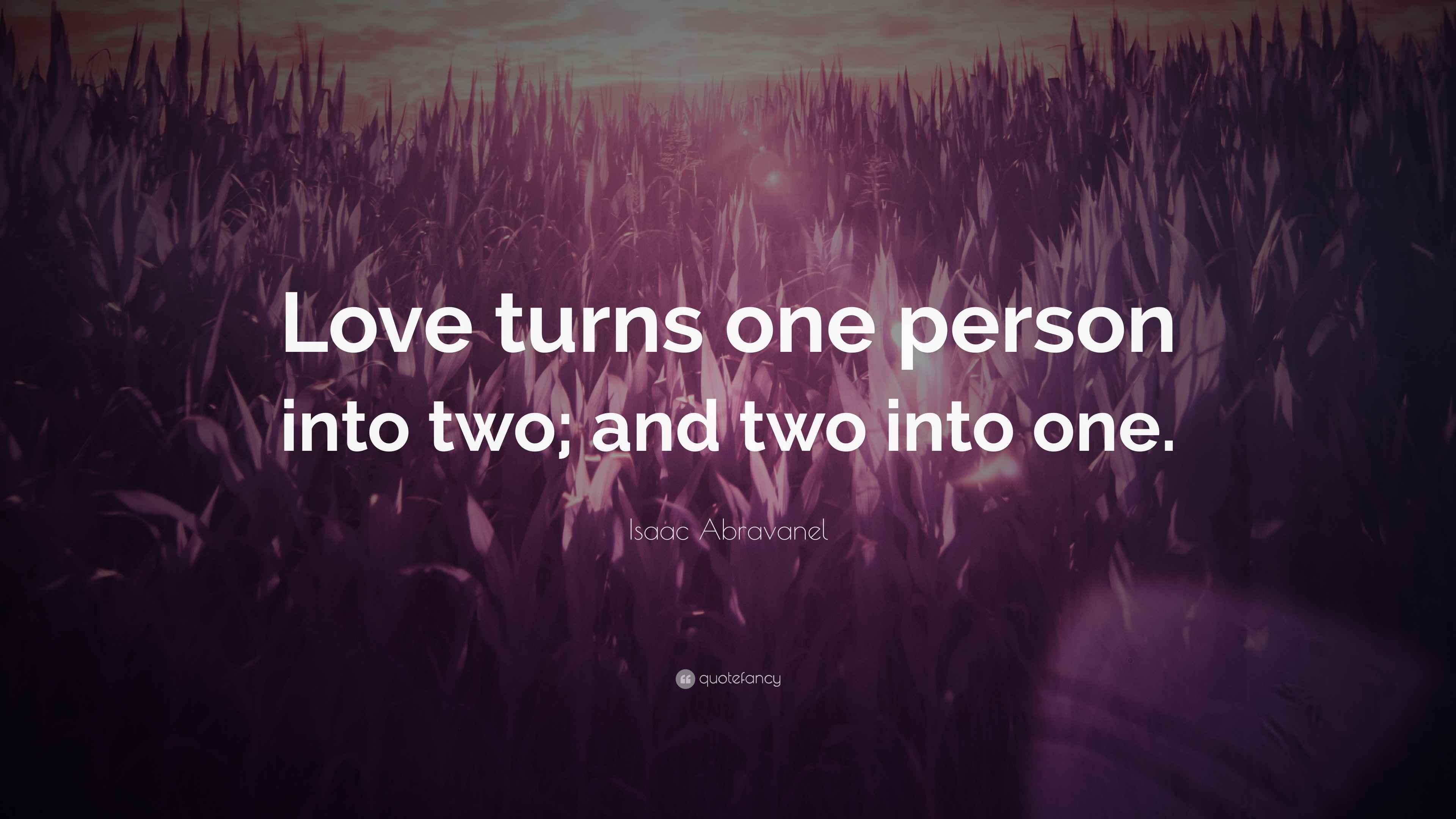 Isaac Abravanel Quote: “Love turns one person into two; and two into one.”