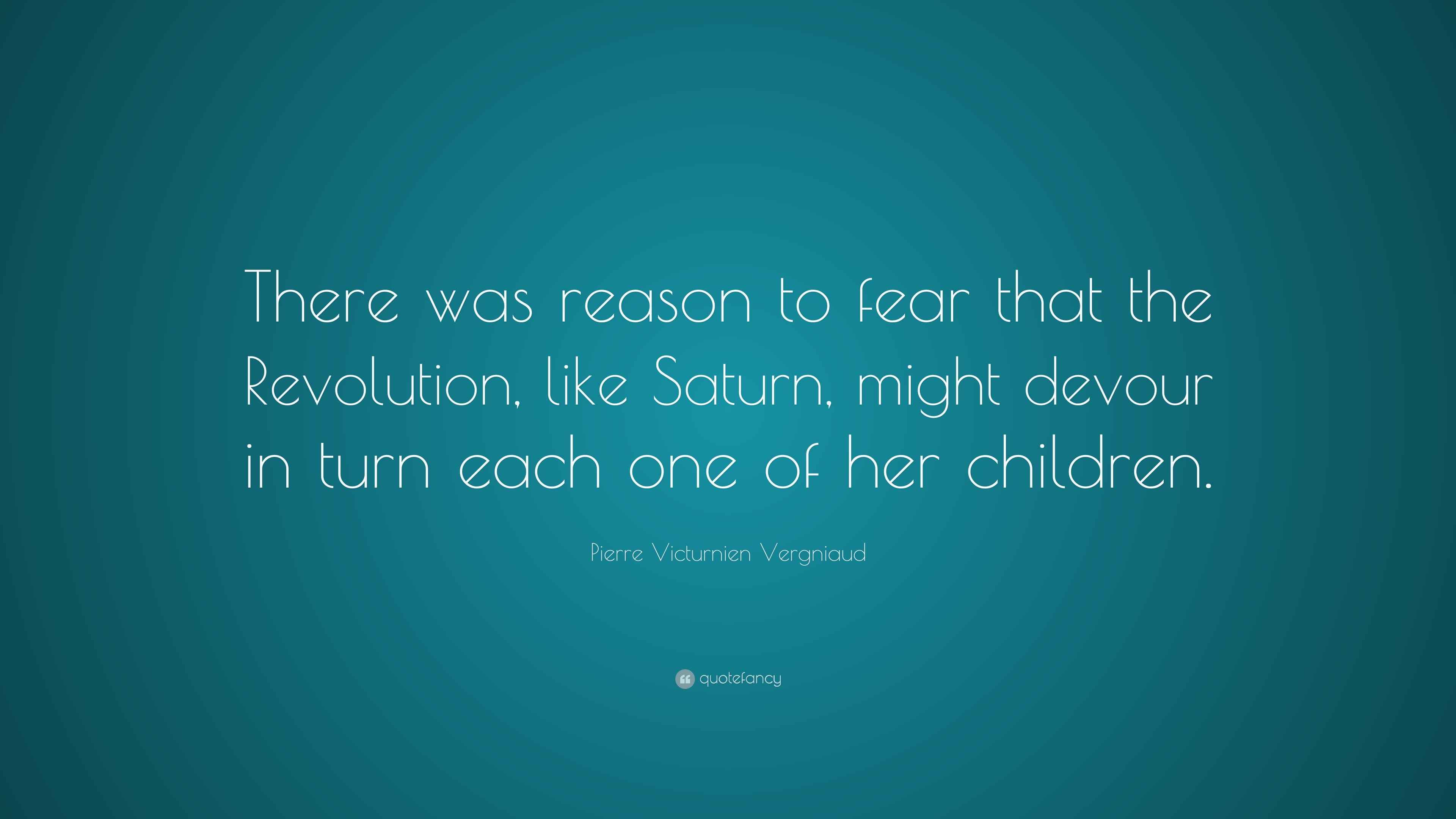 Pierre Victurnien Vergniaud Quote: “There was reason to fear that the ...
