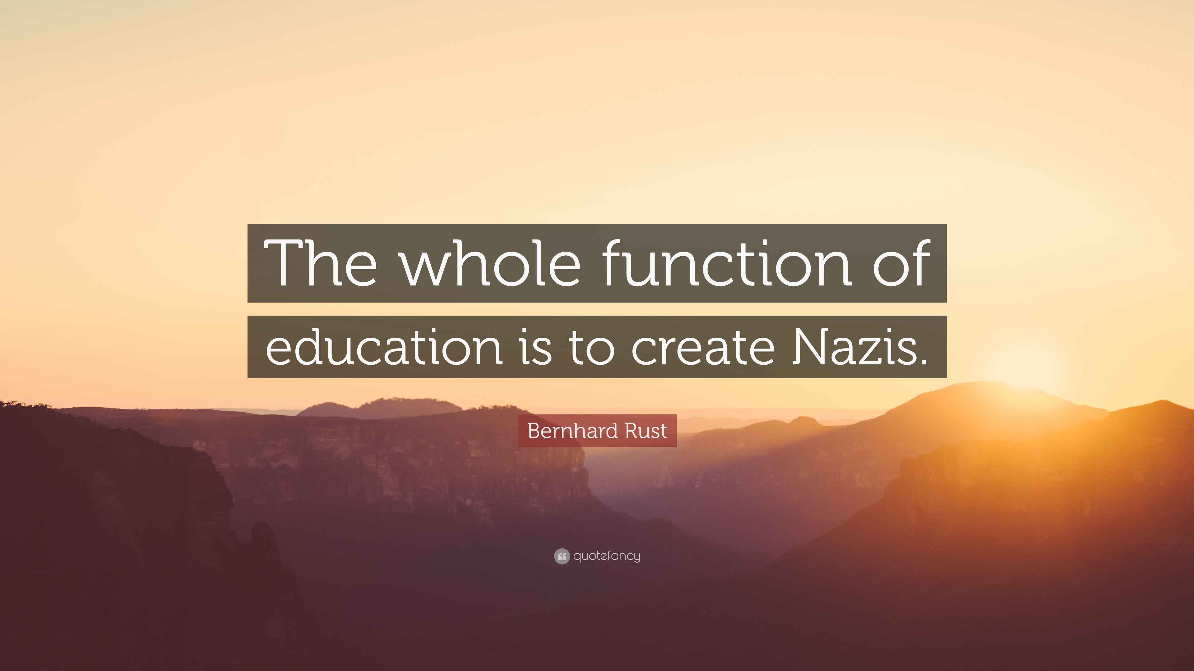 Bernhard Rust Quote: “The whole function of education is to create Nazis.”