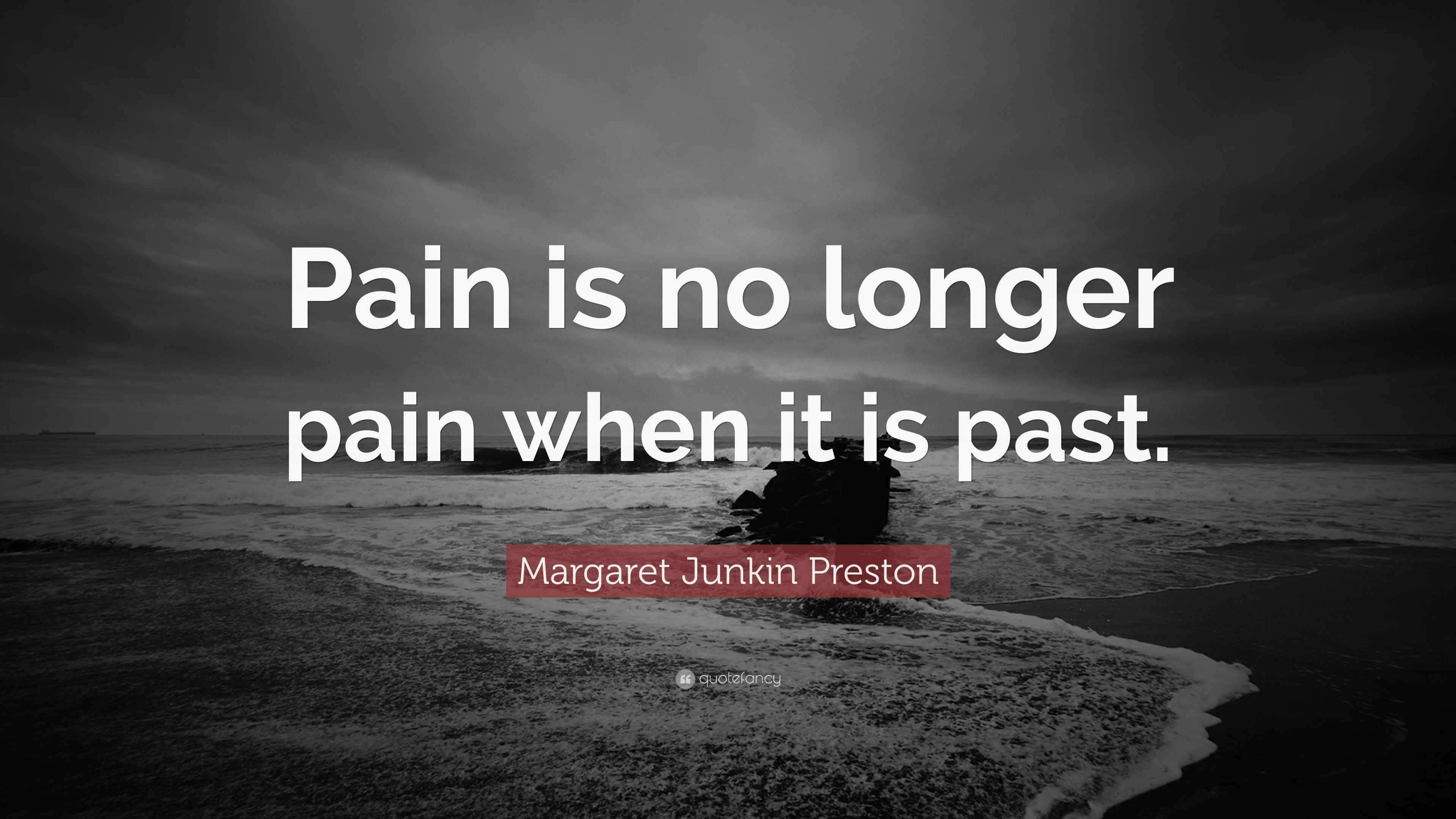 Margaret Junkin Preston Quote: “Pain is no longer pain when it is past.”