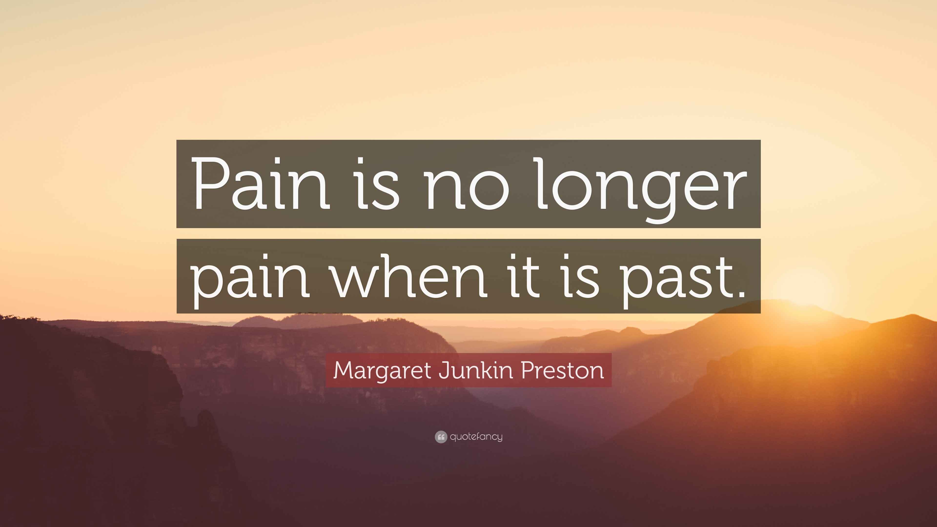 Margaret Junkin Preston Quote: “Pain is no longer pain when it is past.”