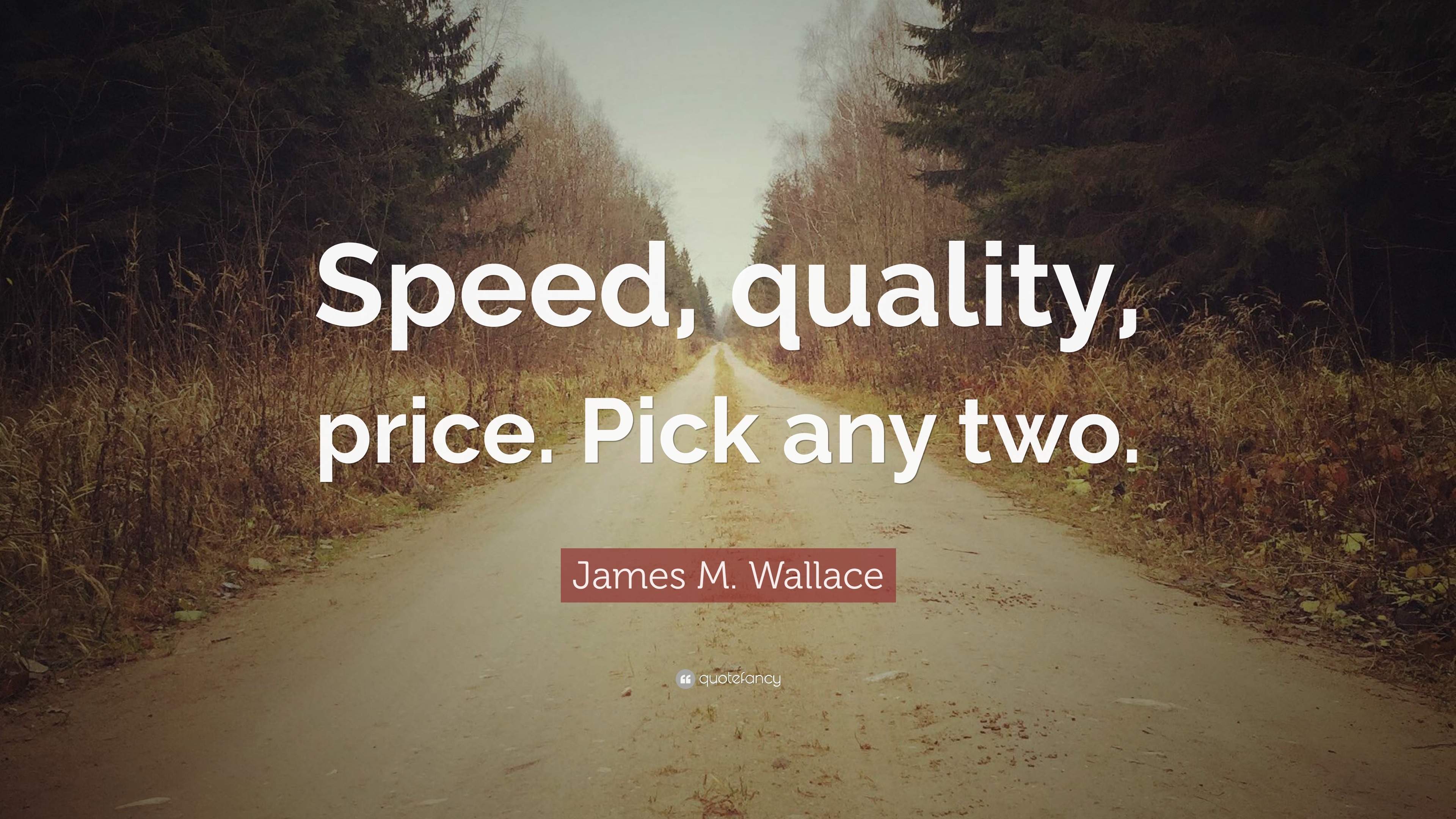James M. Wallace Quote: “Speed, quality, price. Pick any two.”
