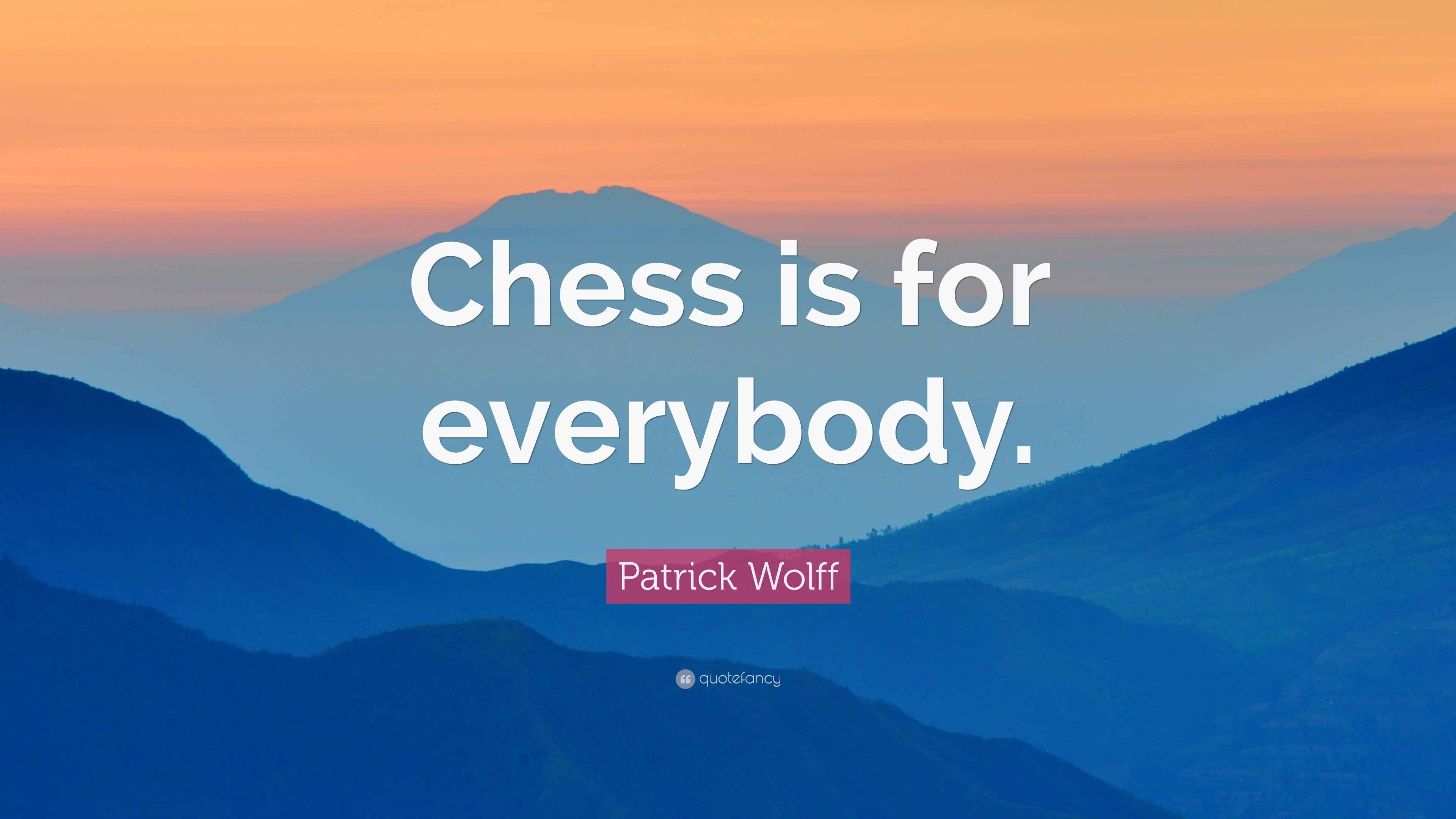 Patrick Wolff Quote: “Chess is for everybody.”