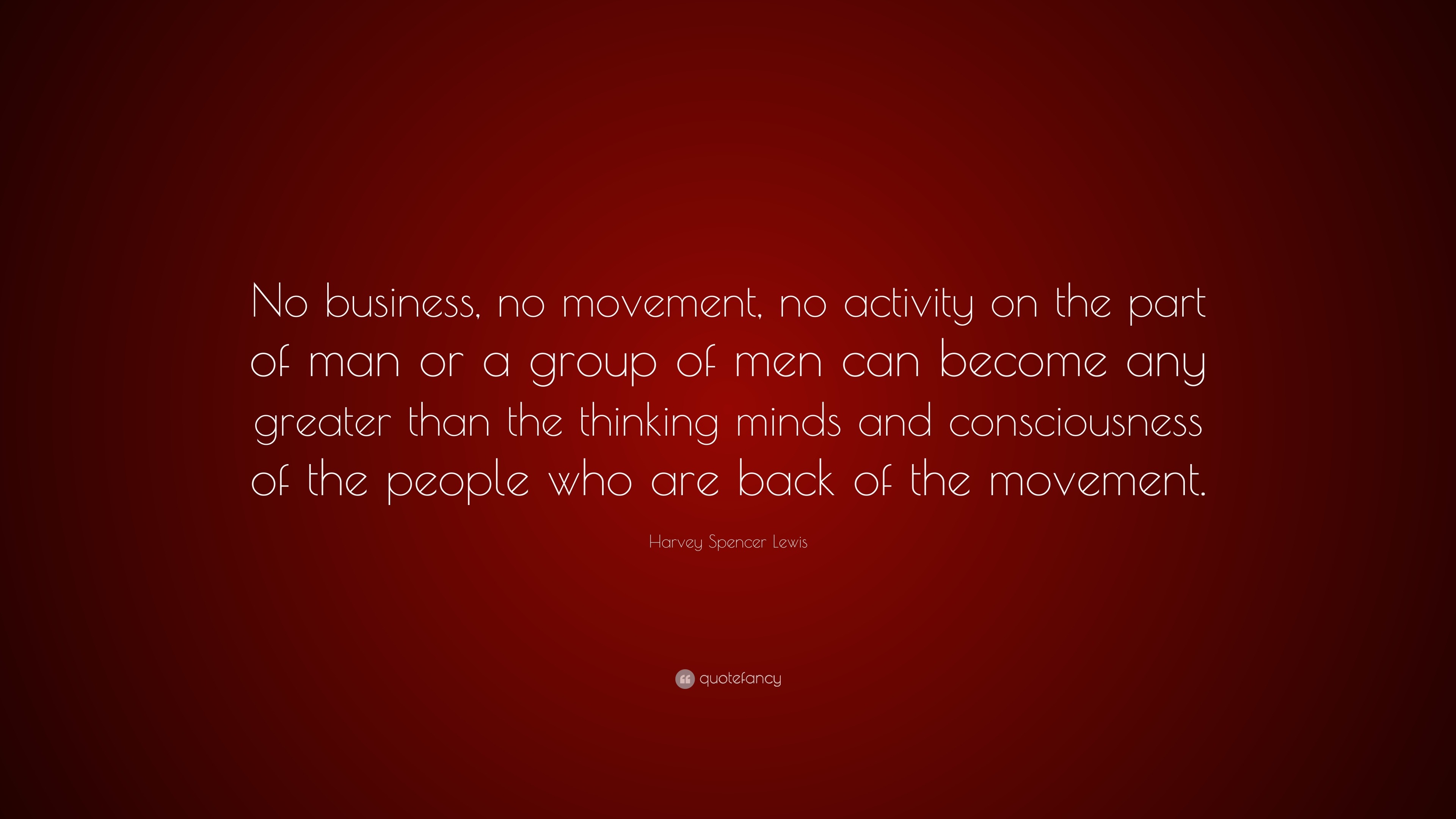 Harvey Spencer Lewis Quote: “No business, no movement, no activity on ...
