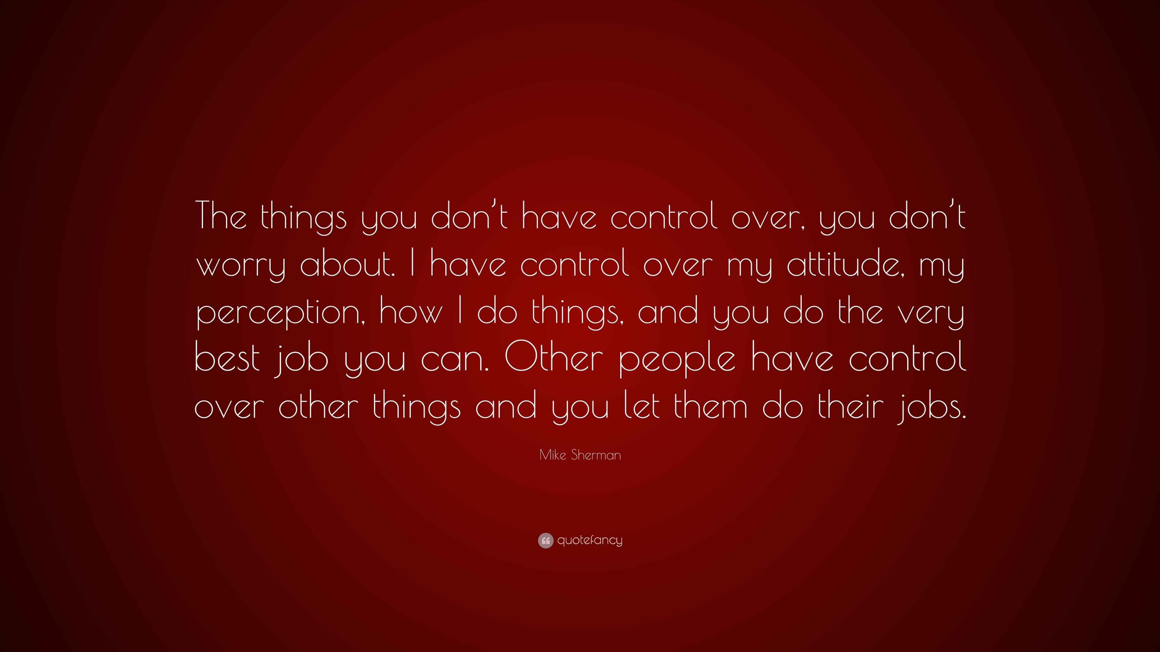 Mike Sherman Quote: “The things you don’t have control over, you don’t ...