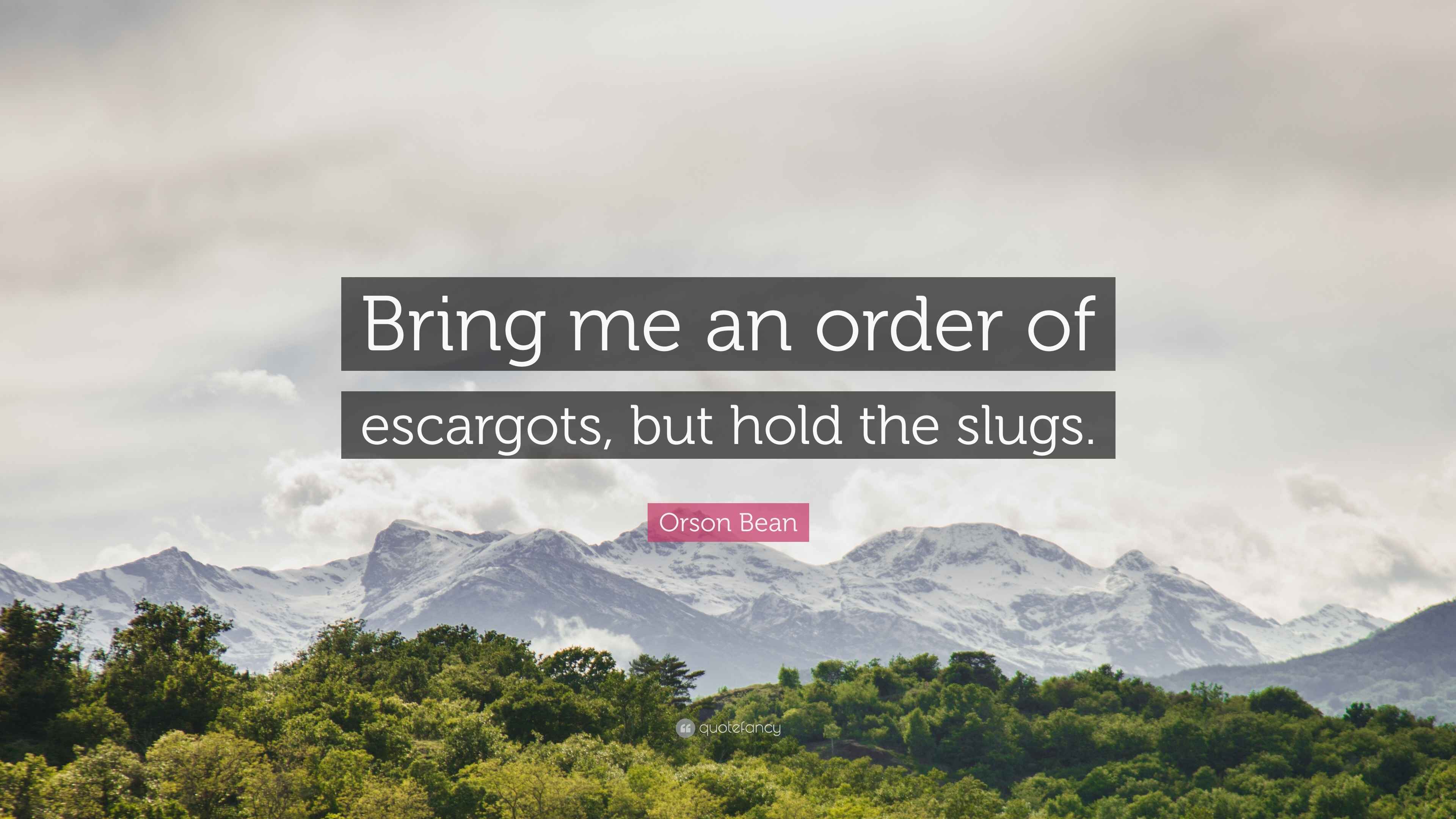Orson Bean Quote: “Bring me an order of escargots, but hold the slugs.”