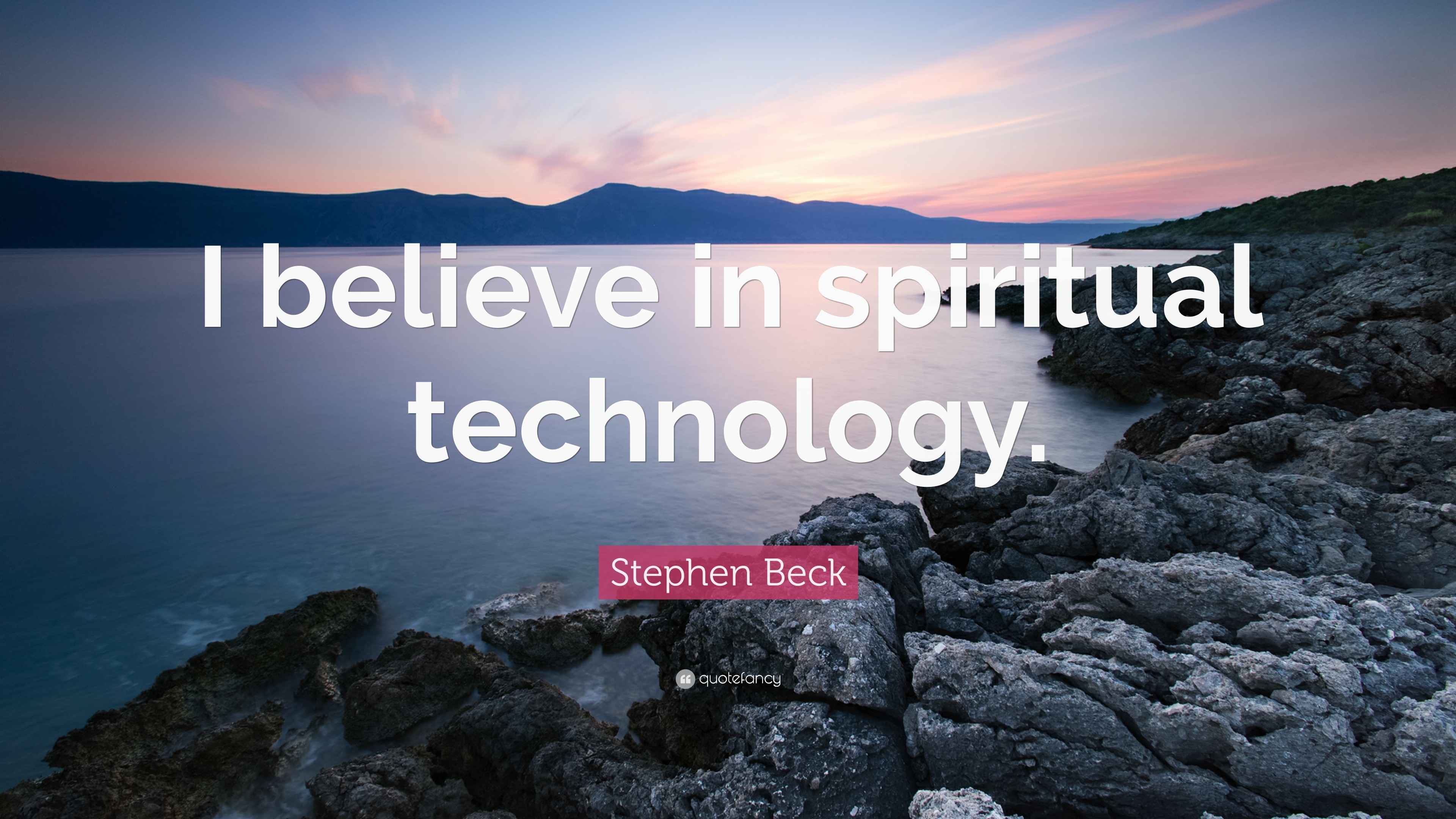 Stephen Beck Quote: “I believe in spiritual technology.”