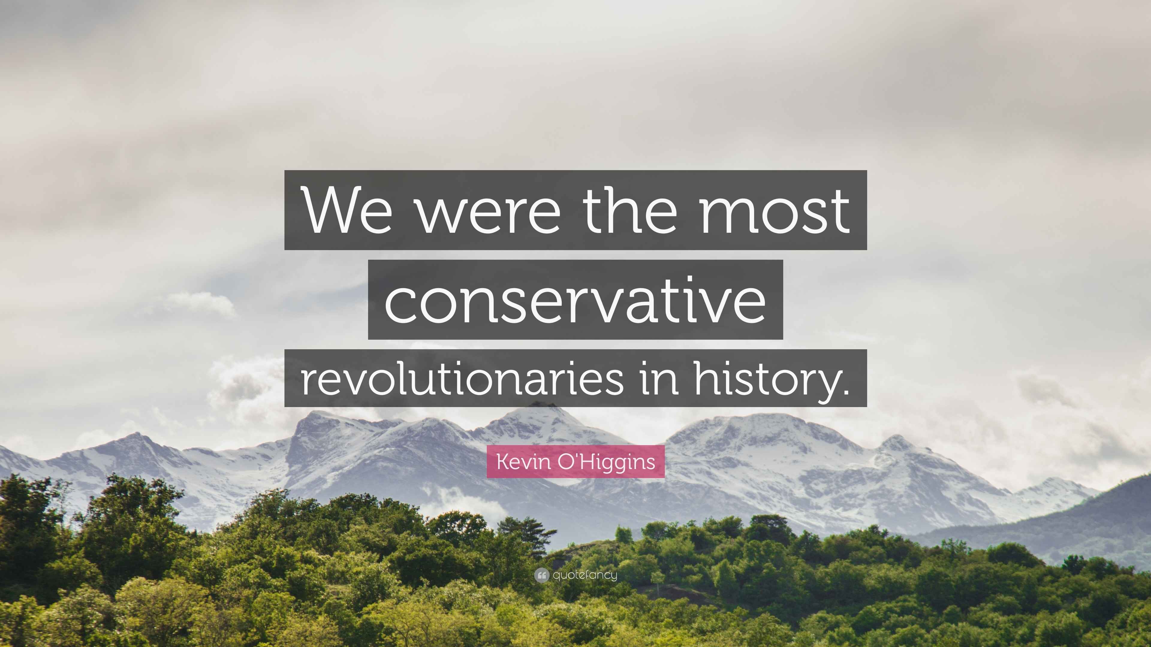 Kevin O'Higgins Quote: “We were the most conservative revolutionaries ...
