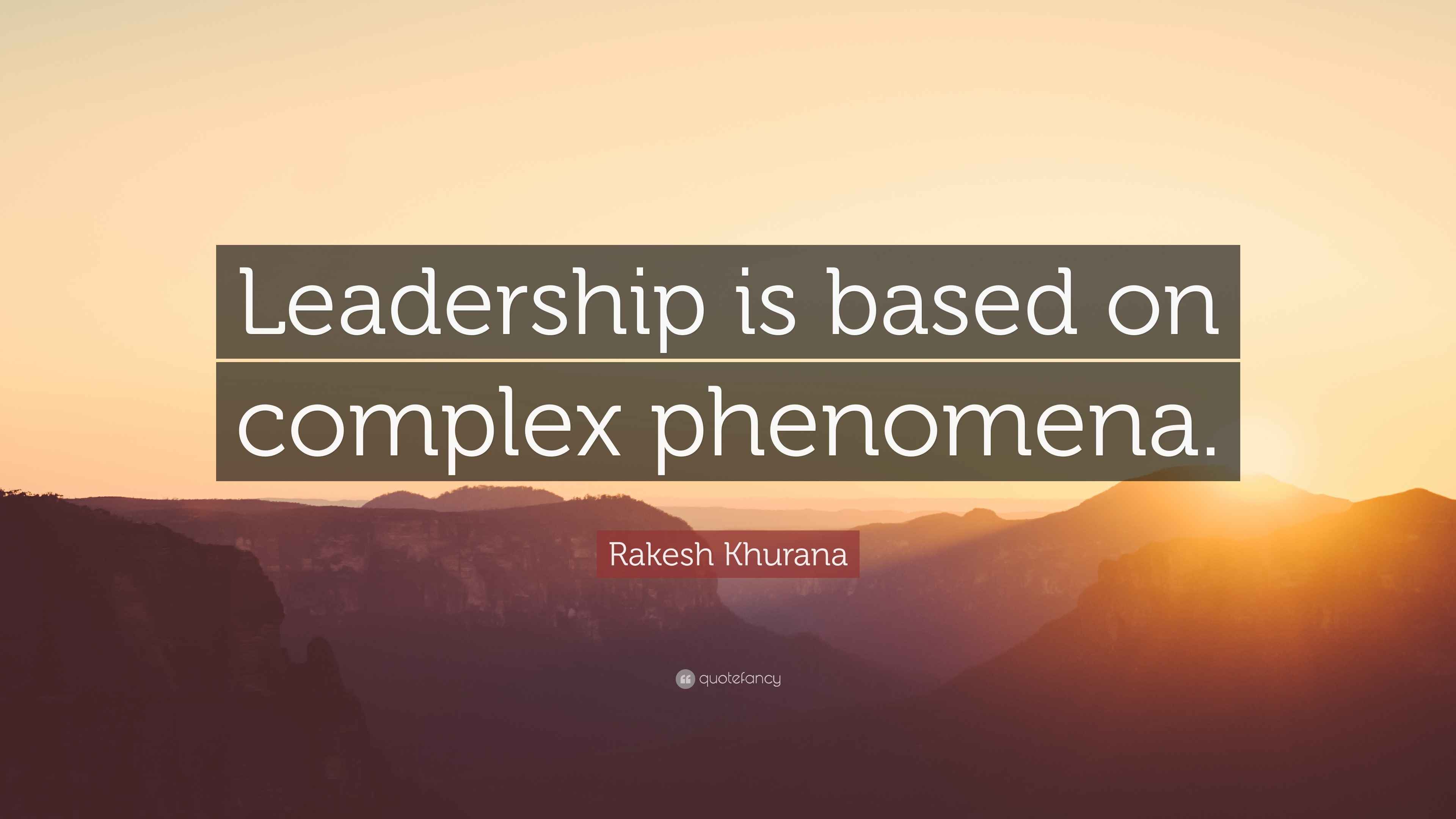 Rakesh Khurana Quote: “Leadership is based on complex phenomena.”