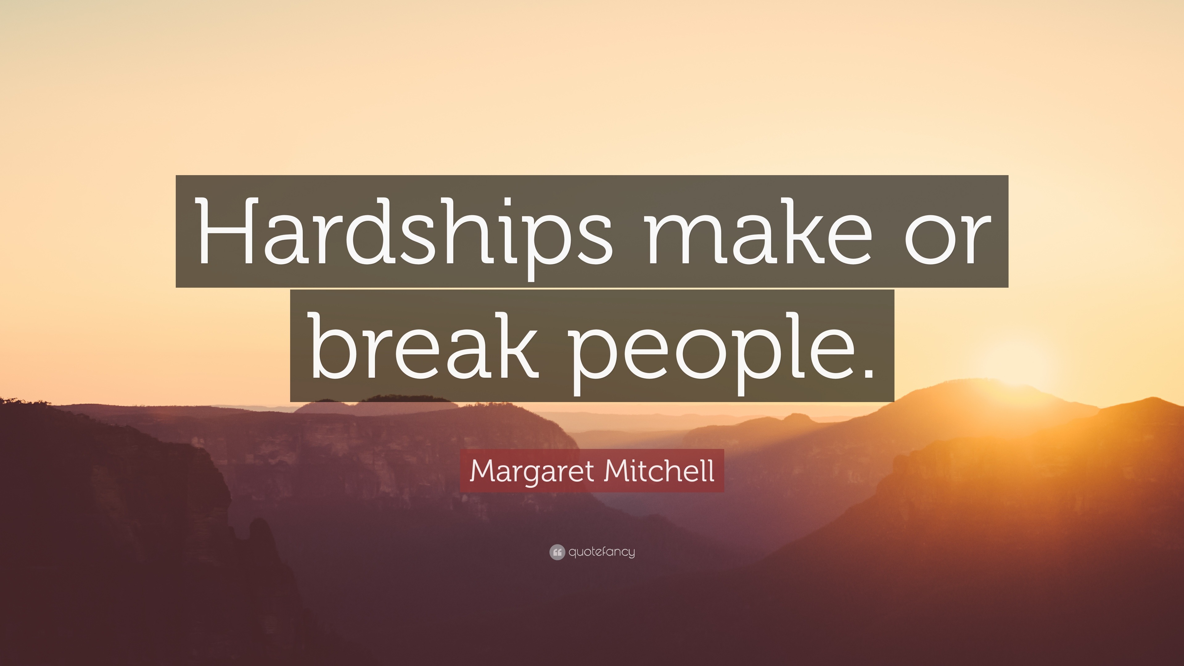 Margaret Mitchell Quote: “Hardships make or break people.”