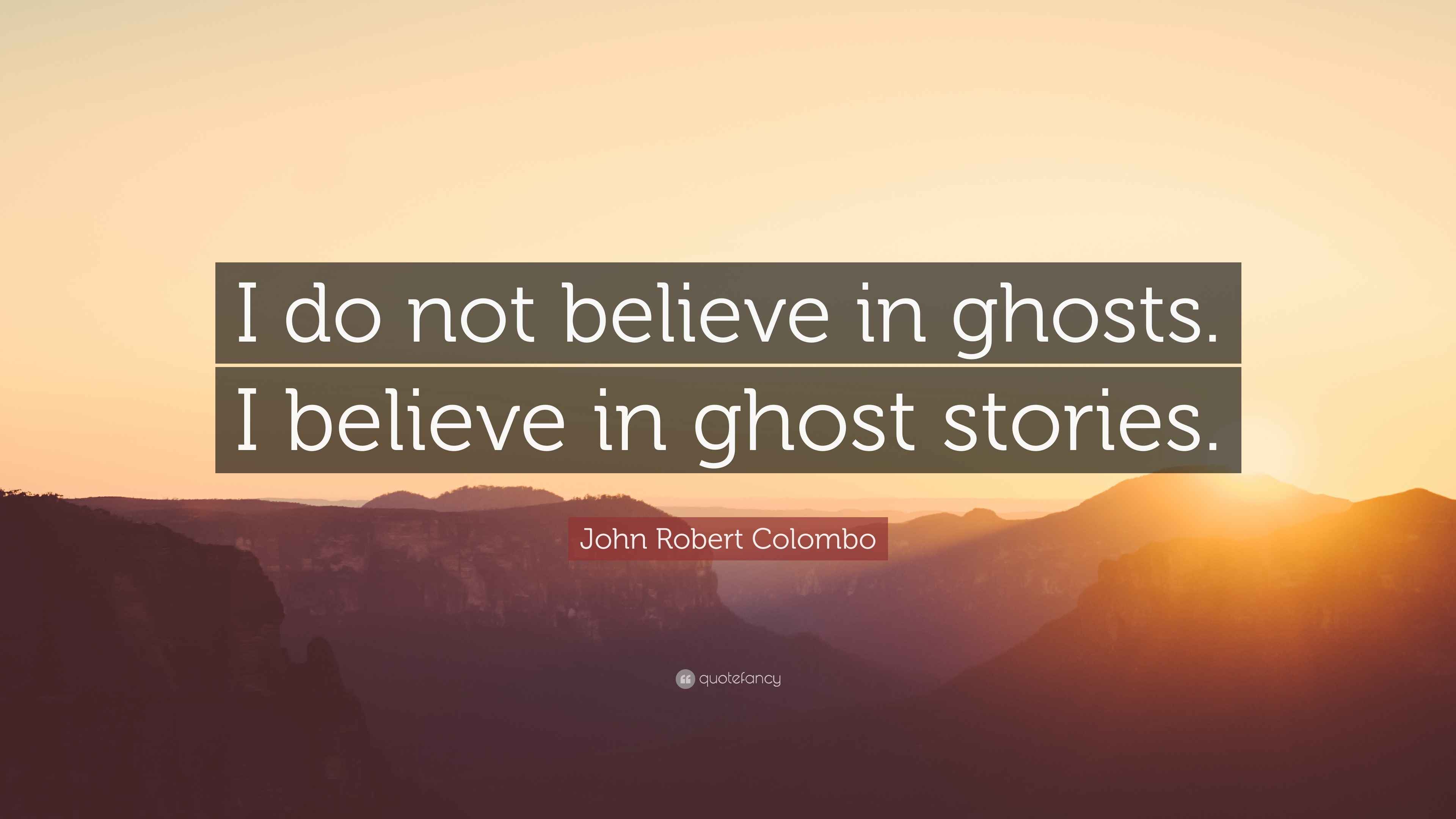 John Robert Colombo Quote: “I do not believe in ghosts. I believe in ...