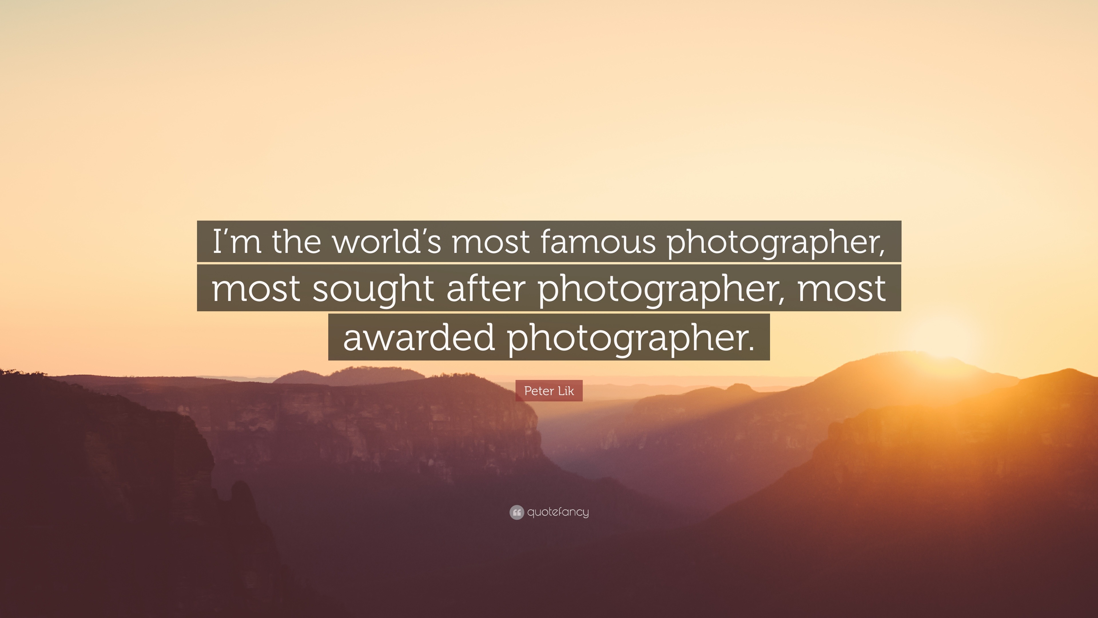 Peter Lik Quote: “I’m the world’s most famous photographer, most sought ...
