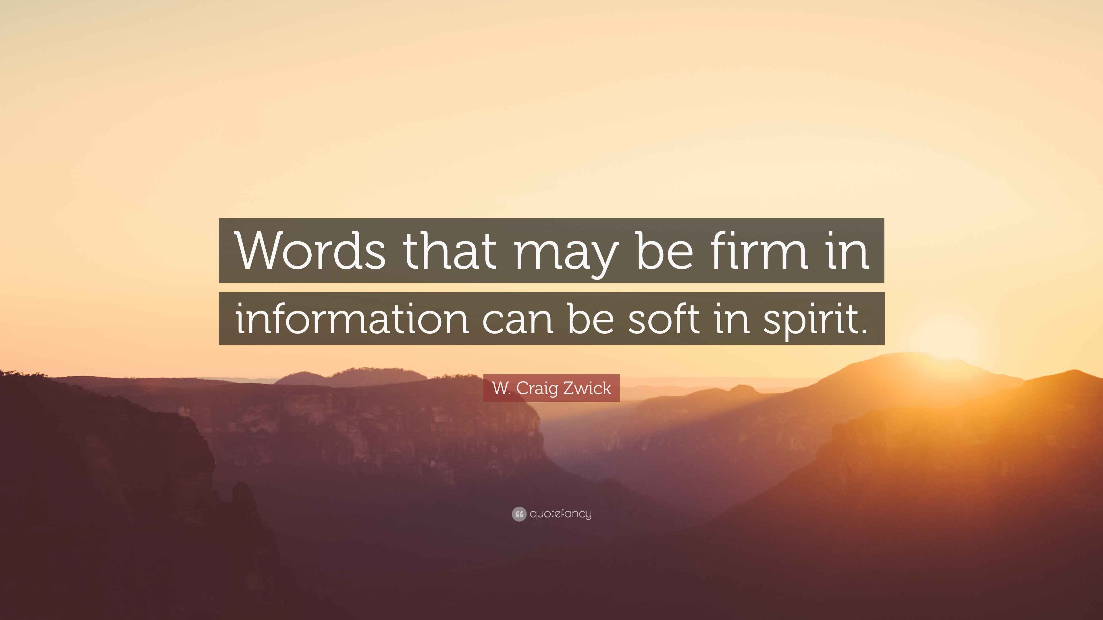 W. Craig Zwick Quote: “Words that may be firm in information can be ...