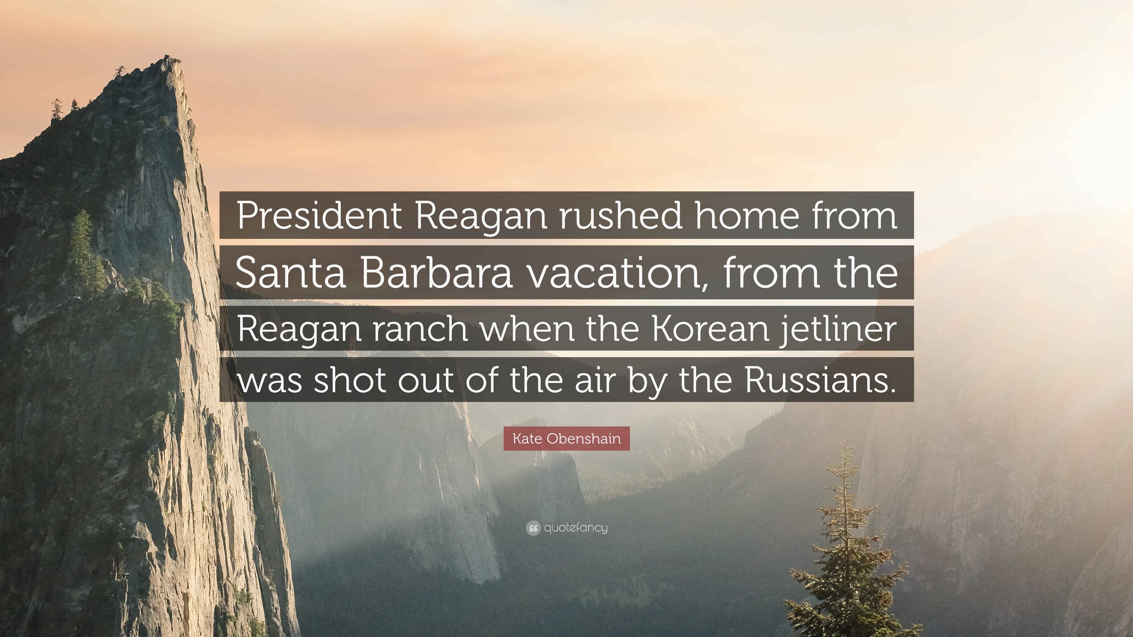 Kate Obenshain Quote: “President Reagan rushed home from Santa Barbara ...