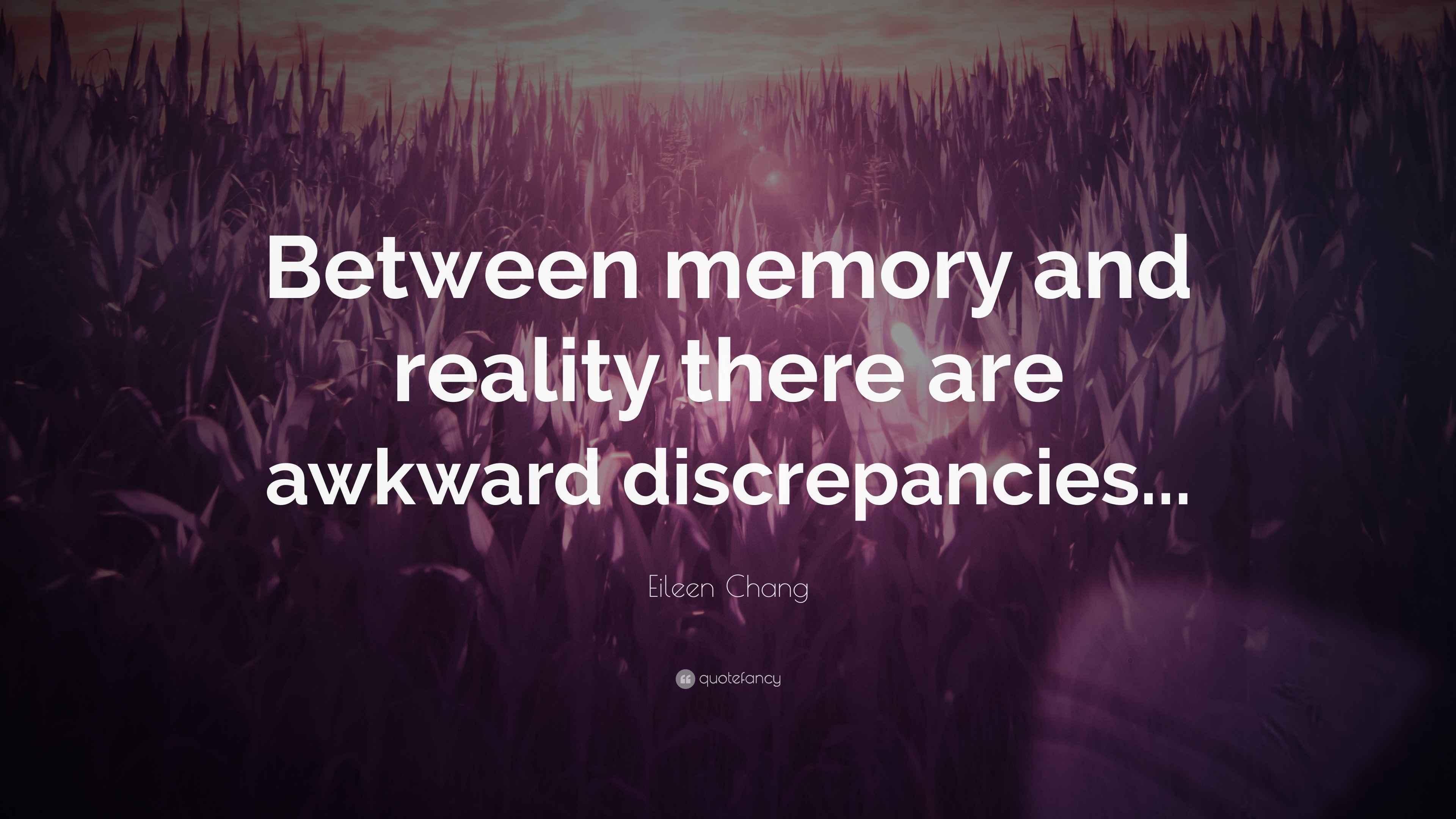 Eileen Chang Quote: “Between memory and reality there are awkward ...