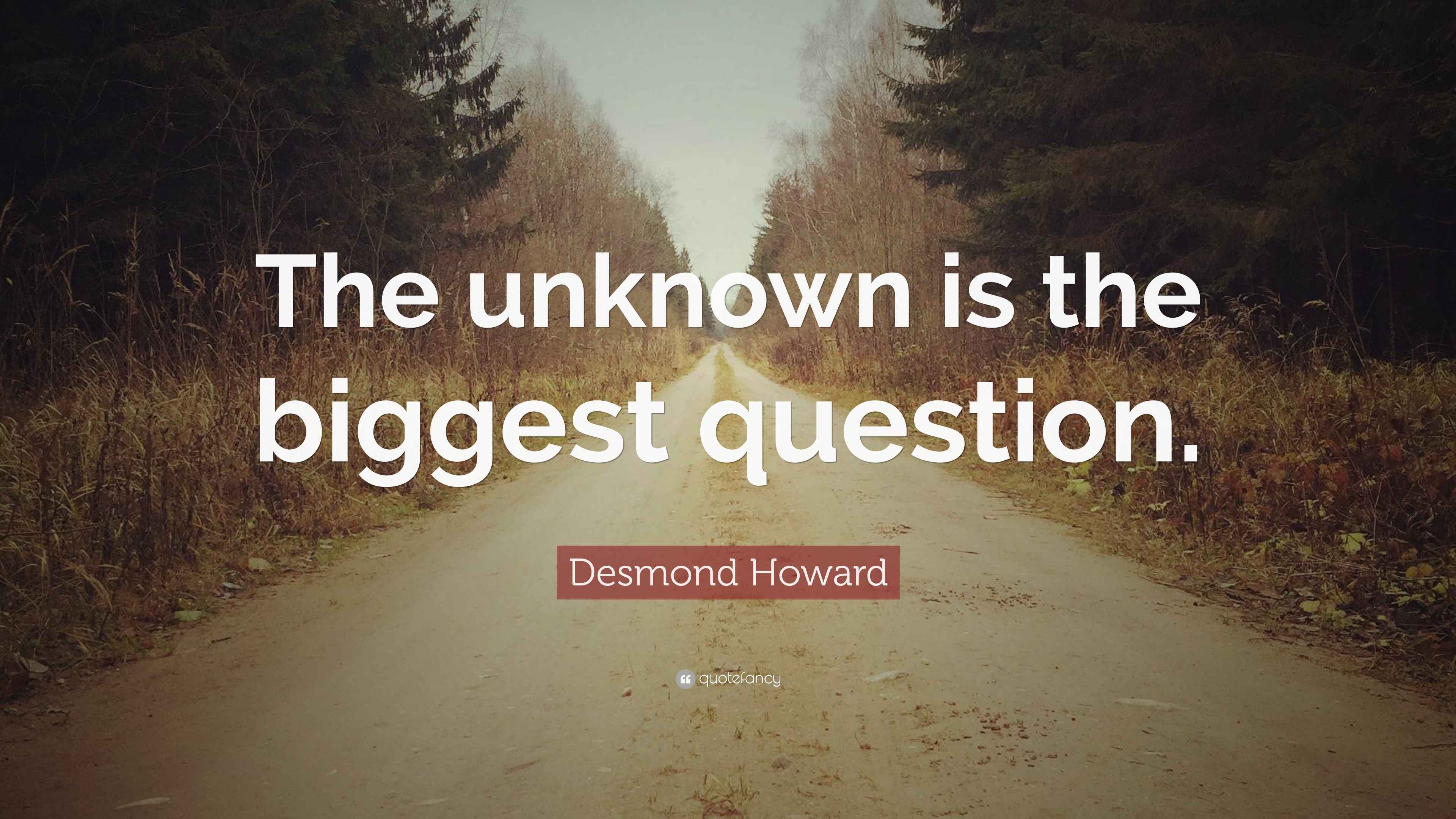 Desmond Howard Quote: “The unknown is the biggest question.”