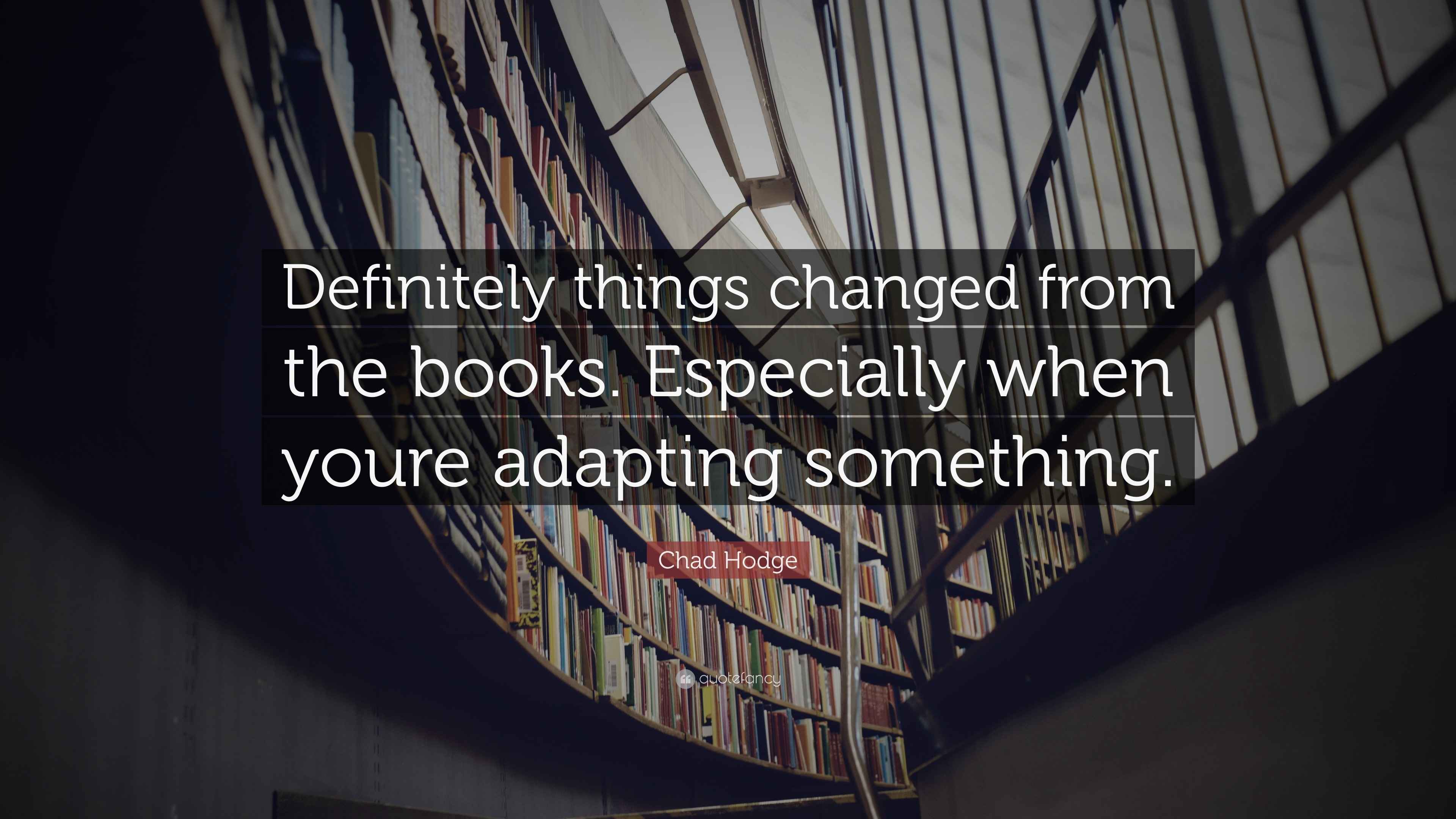 Chad Hodge Quote: “Definitely things changed from the books. Especially ...
