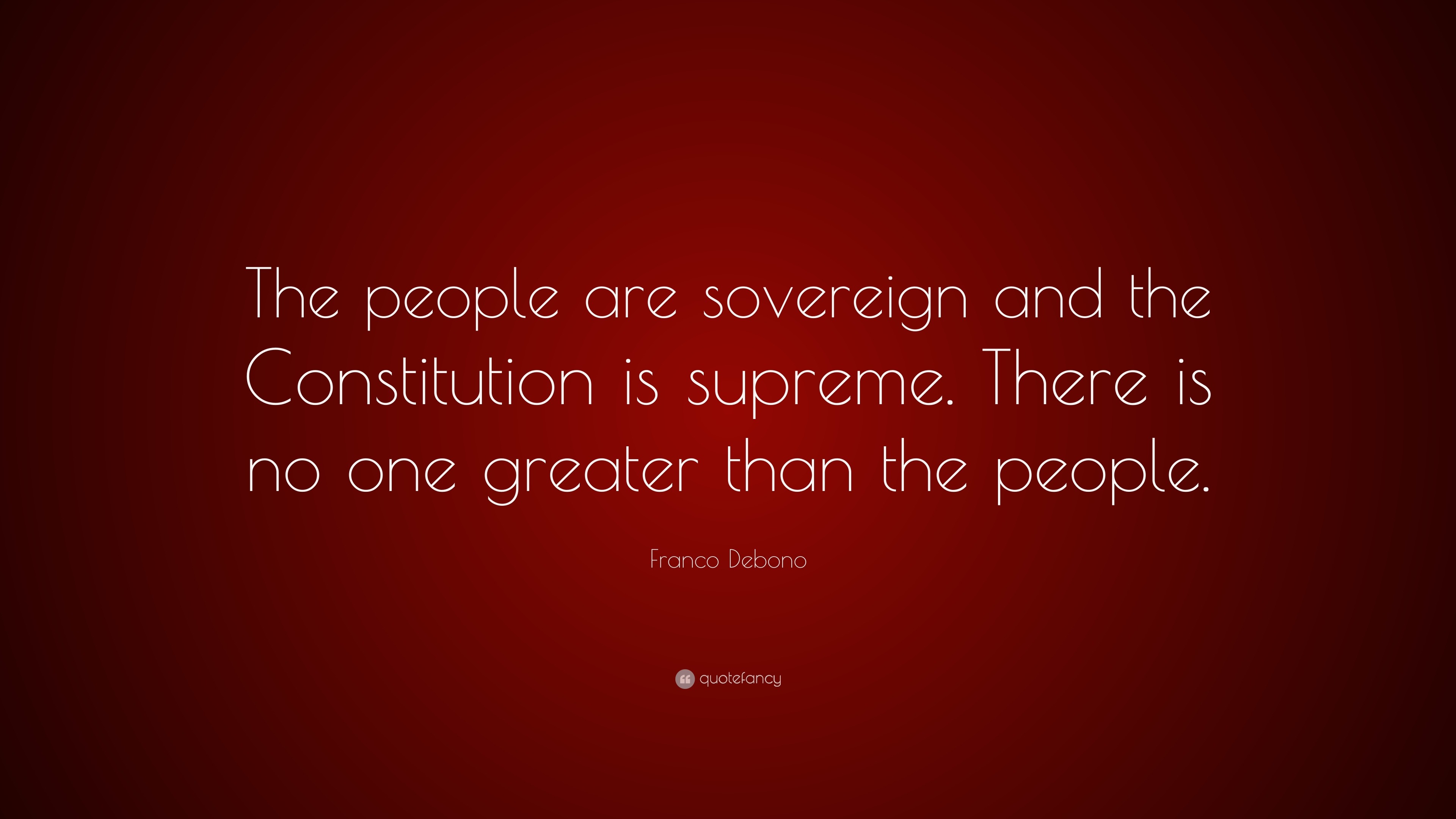 Franco Debono Quote: “The people are sovereign and the Constitution is ...