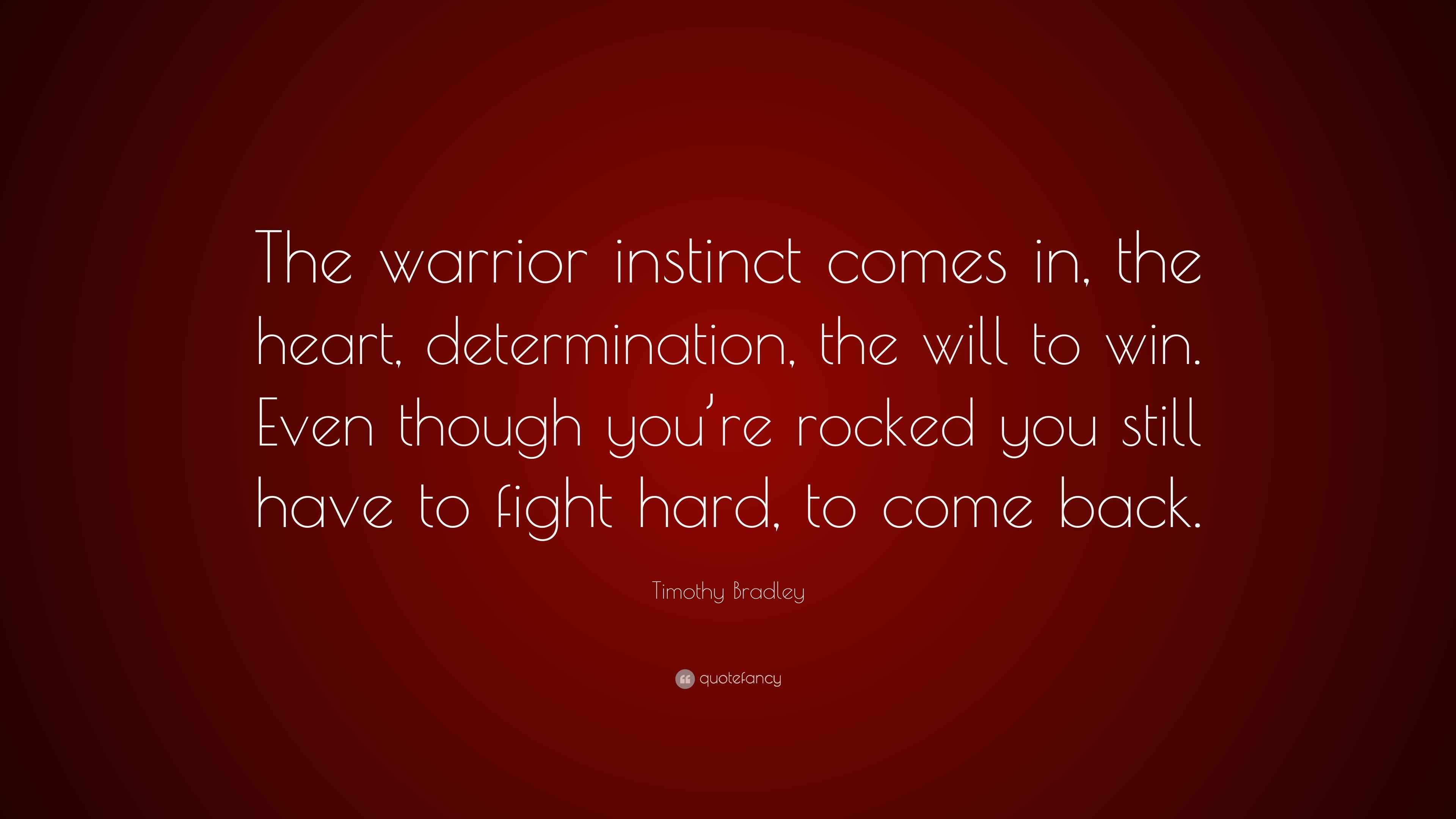 Timothy Bradley Quote: “The warrior instinct comes in, the heart ...