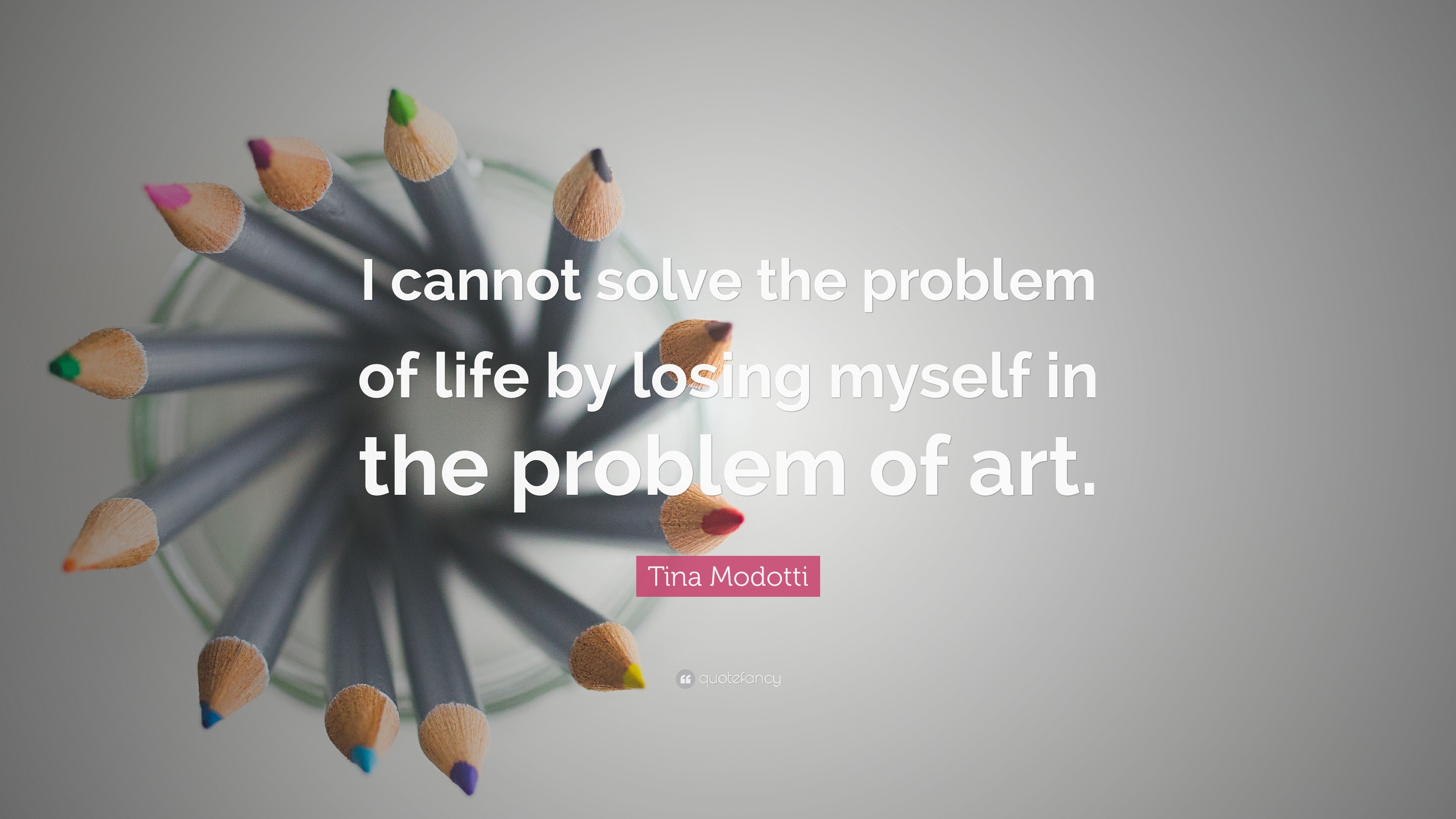 Tina Modotti Quote: “I cannot solve the problem of life by losing ...