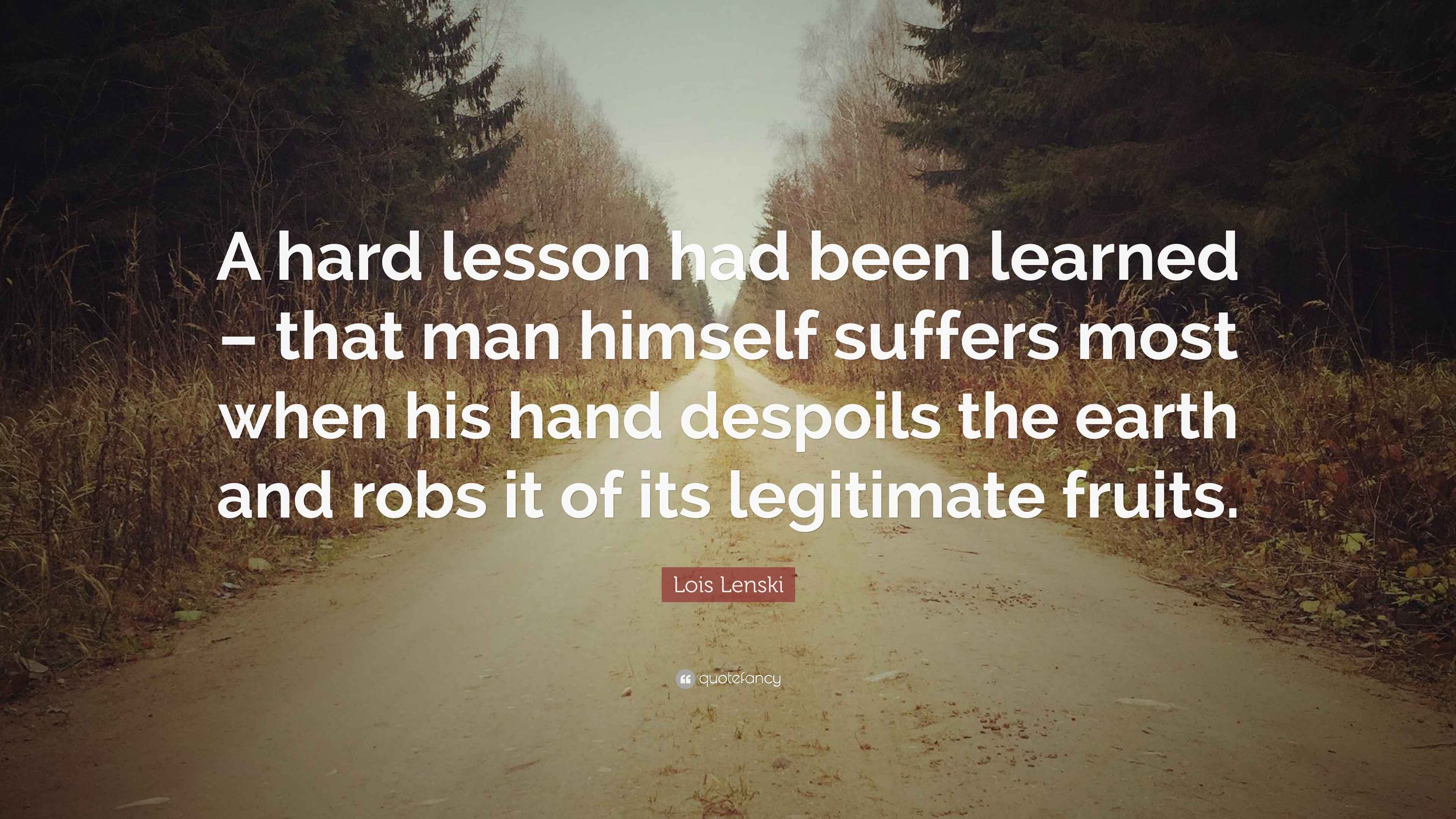 Lois Lenski Quote: “A hard lesson had been learned – that man himself ...