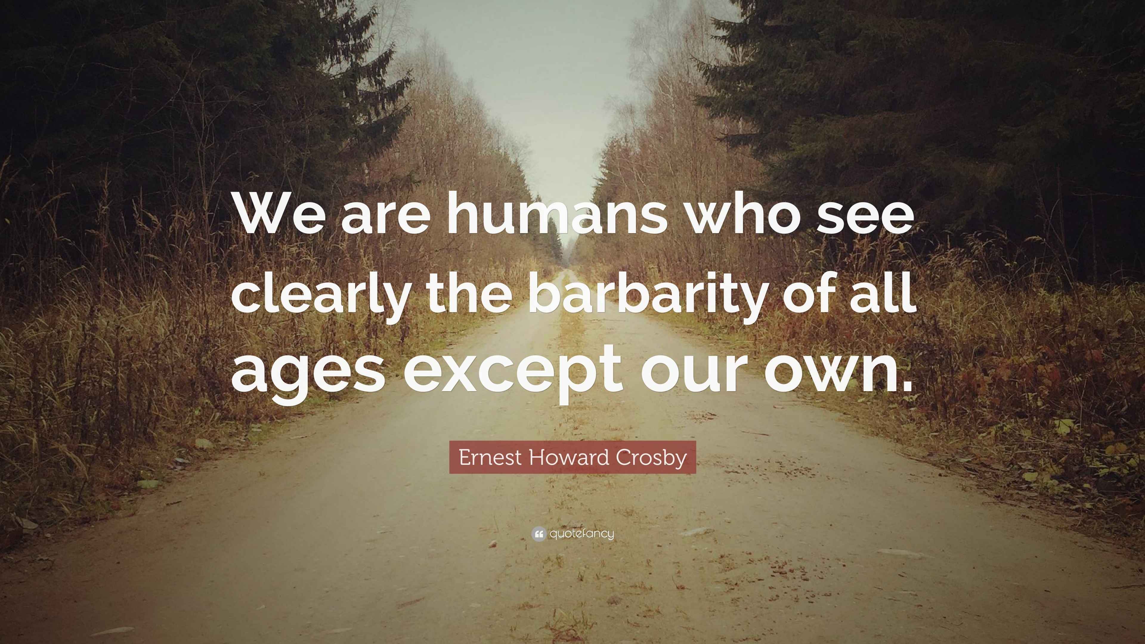 Ernest Howard Crosby Quote: “We are humans who see clearly the ...