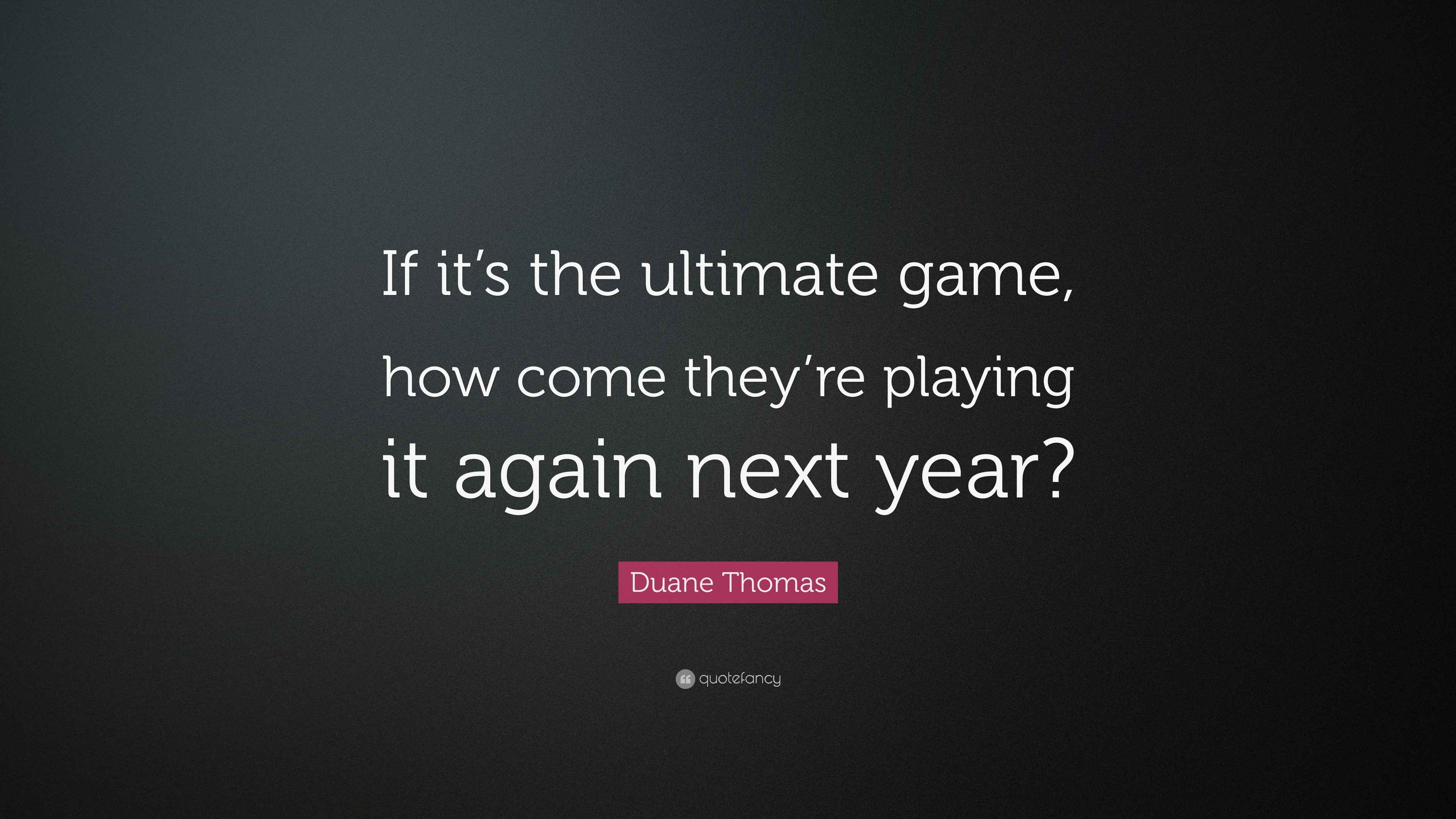Duane Thomas Quote: “If it’s the ultimate game, how come they’re ...