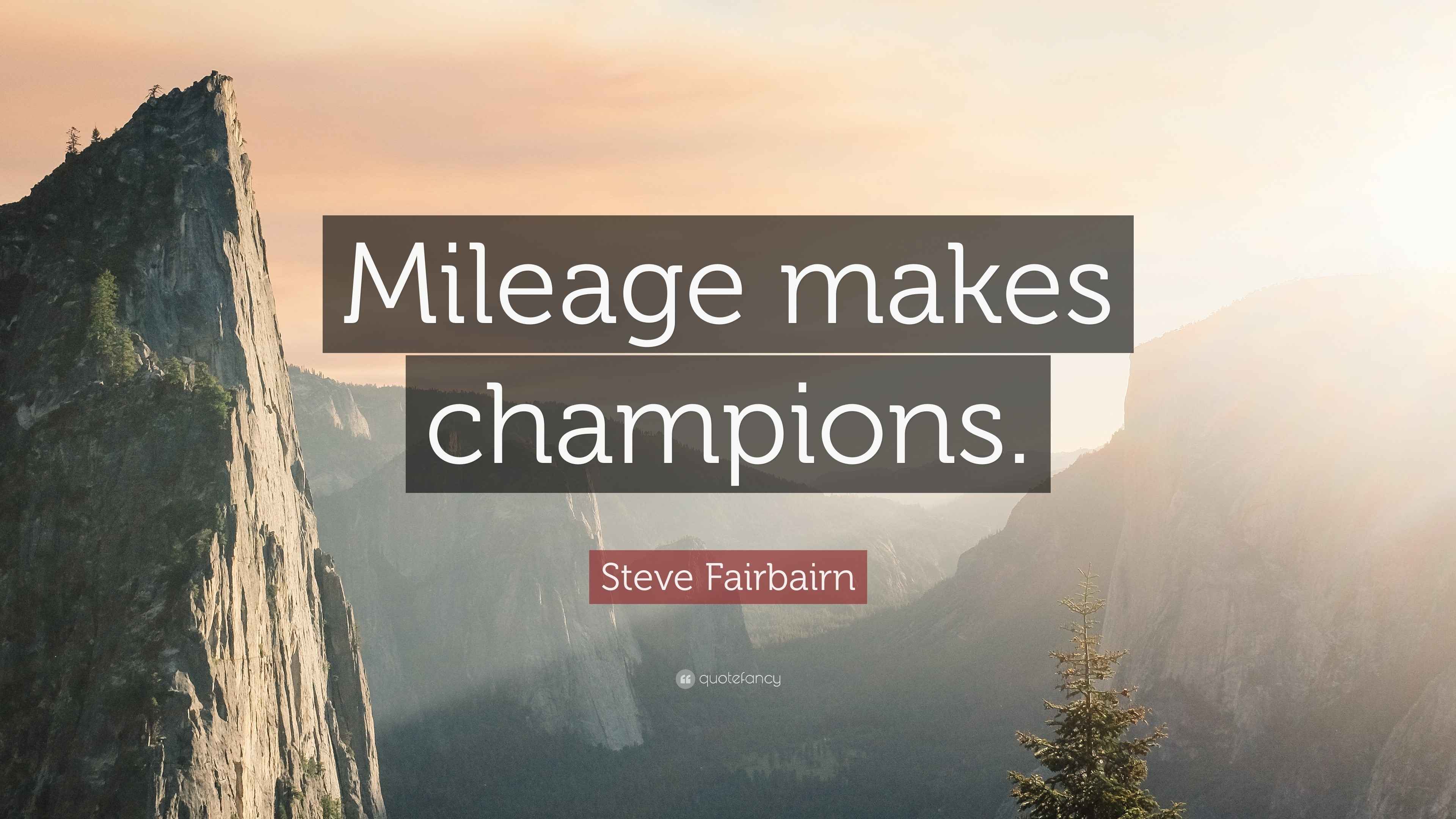 Steve Fairbairn Quote: “Mileage makes champions.”