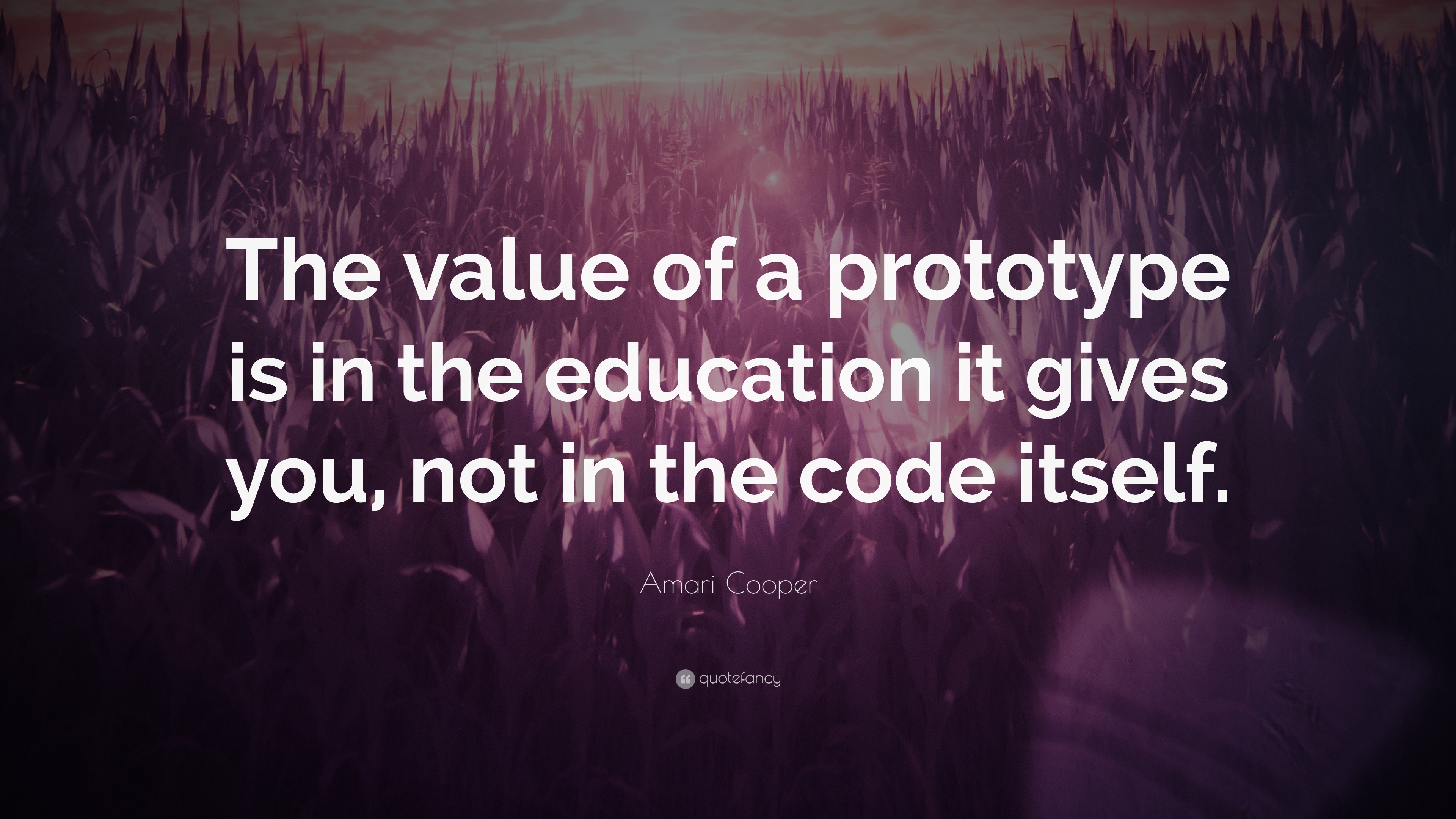 Amari Cooper Quote: “The value of a prototype is in the education it ...