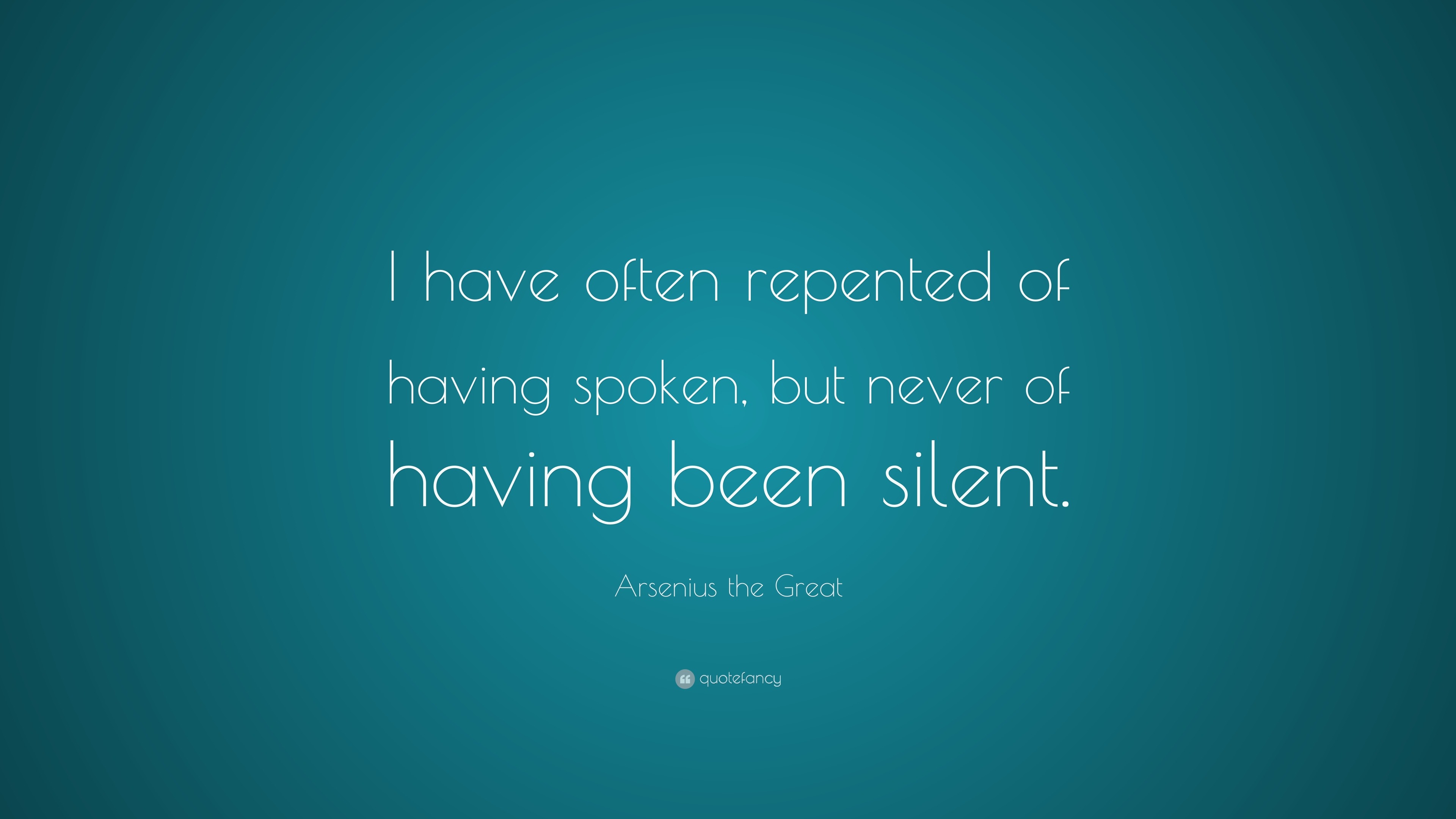 Arsenius the Great Quote: “I have often repented of having spoken, but ...